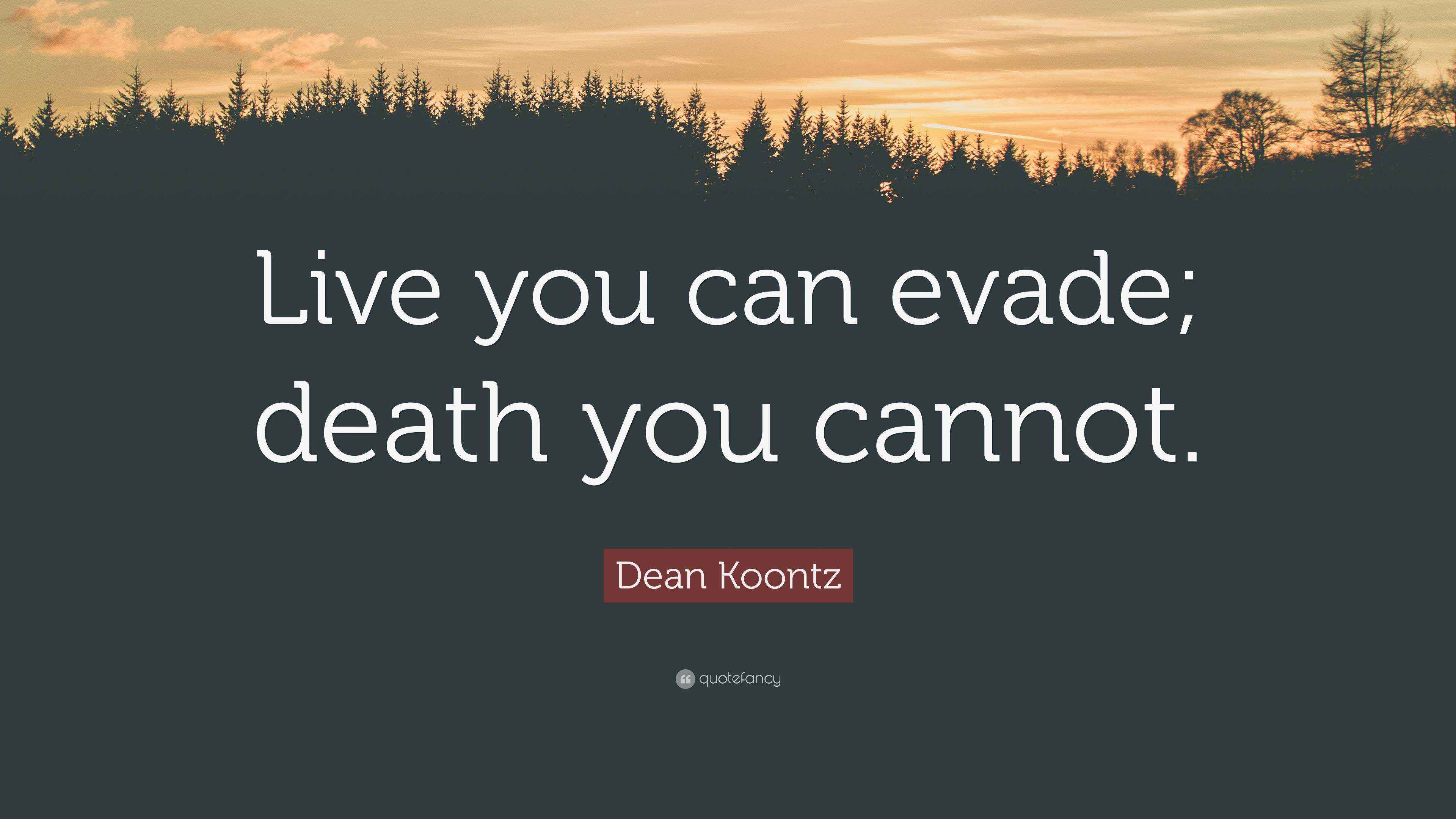 Dean Koontz Quote: “Live you can evade; death you cannot.”