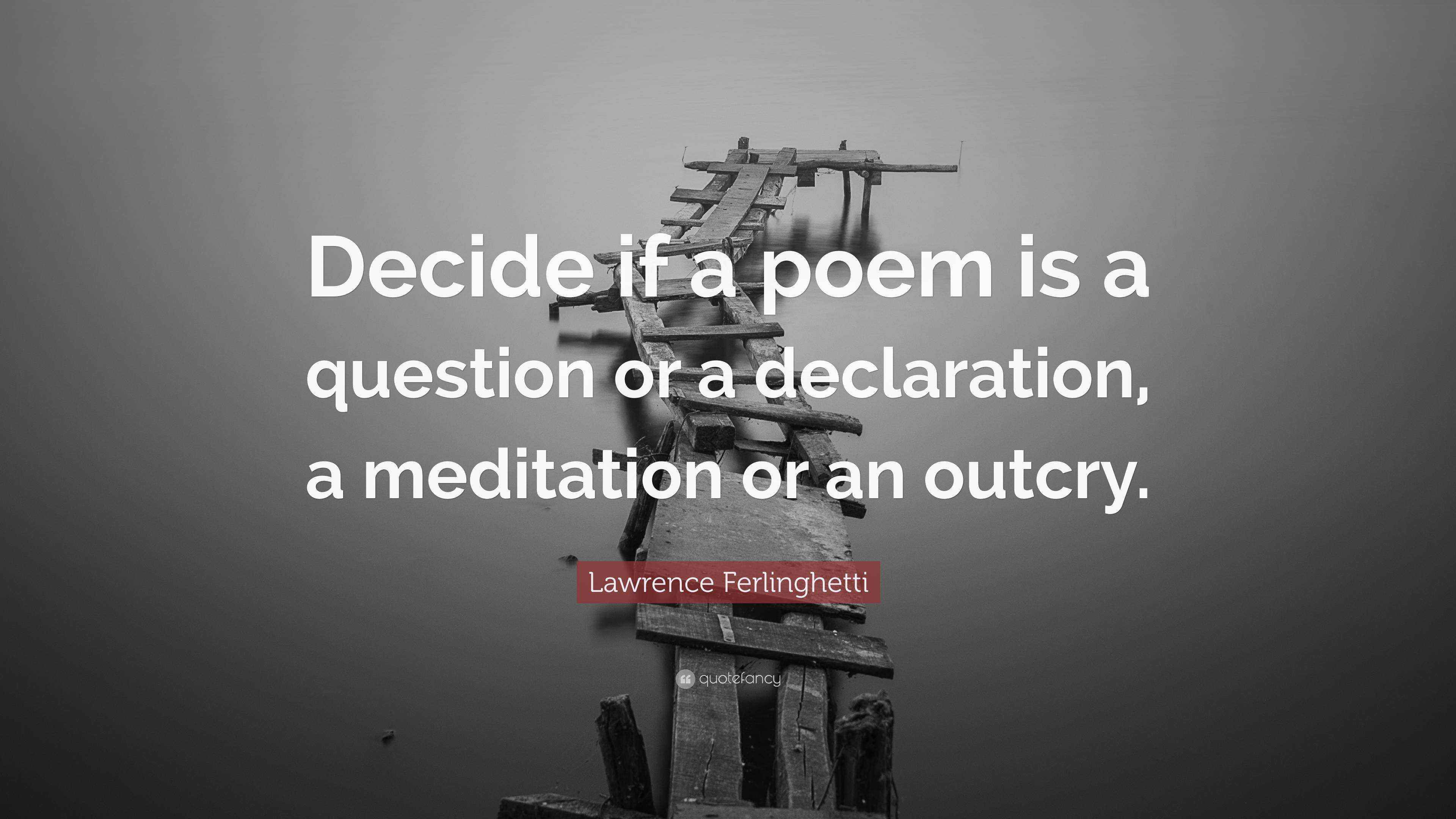Lawrence Ferlinghetti Quote: “Decide if a poem is a question or a ...
