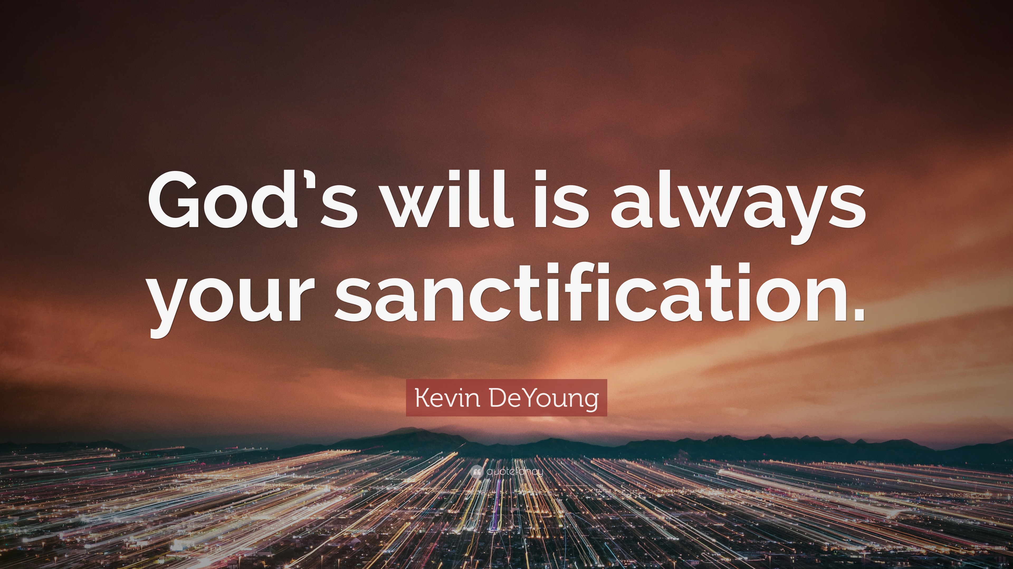 Kevin DeYoung Quote: “God’s will is always your sanctification.”