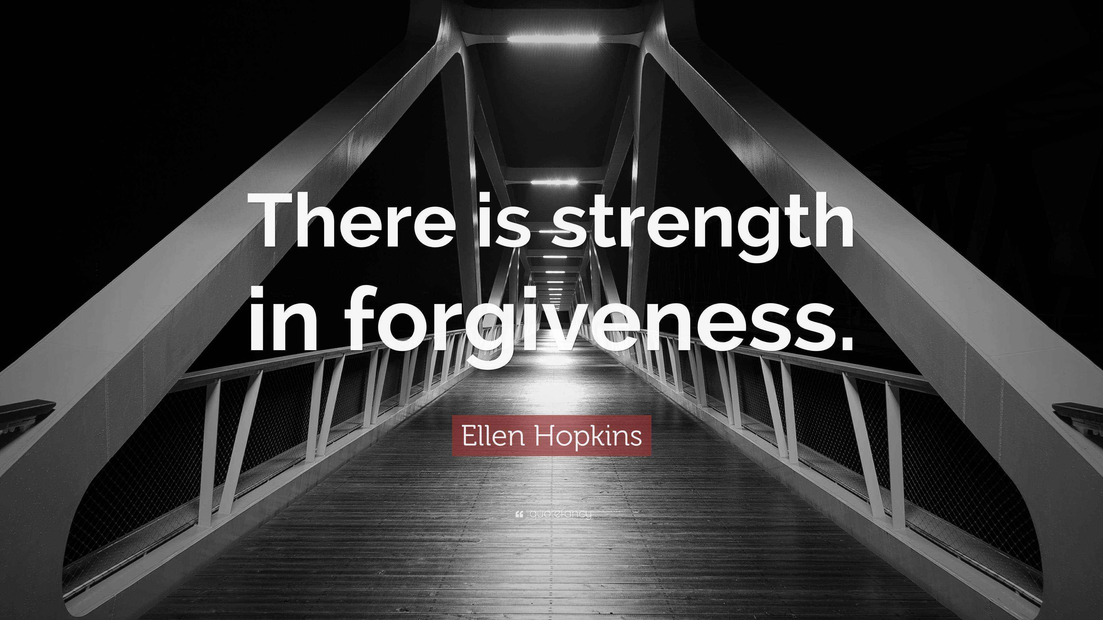 Ellen Hopkins Quote: “There is strength in forgiveness.”