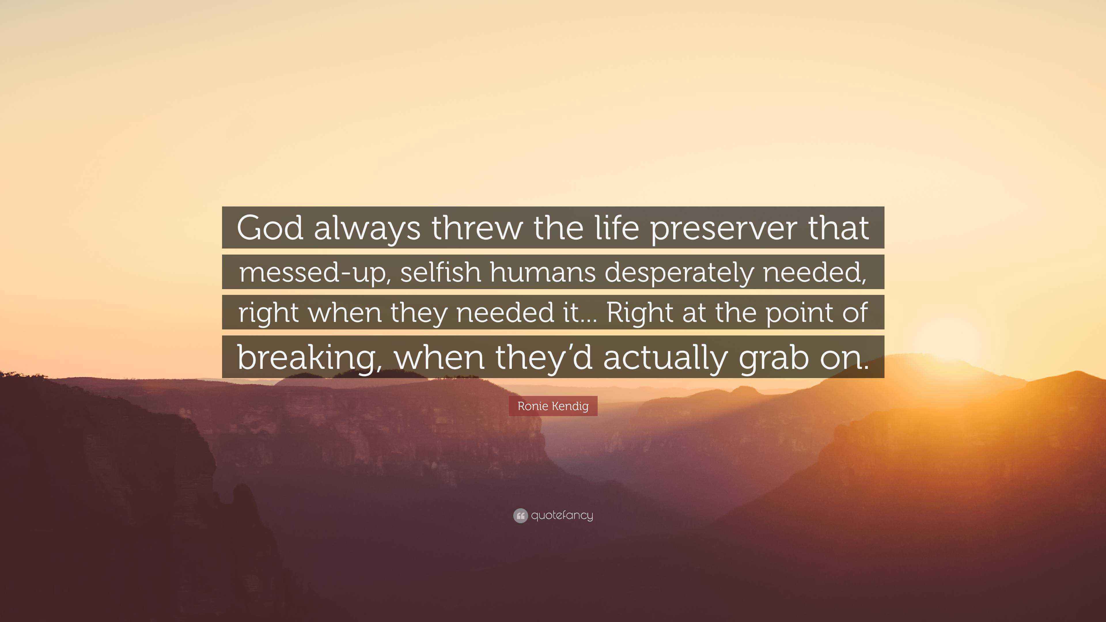 Ronie Kendig Quote: “God always threw the life preserver that messed-up ...