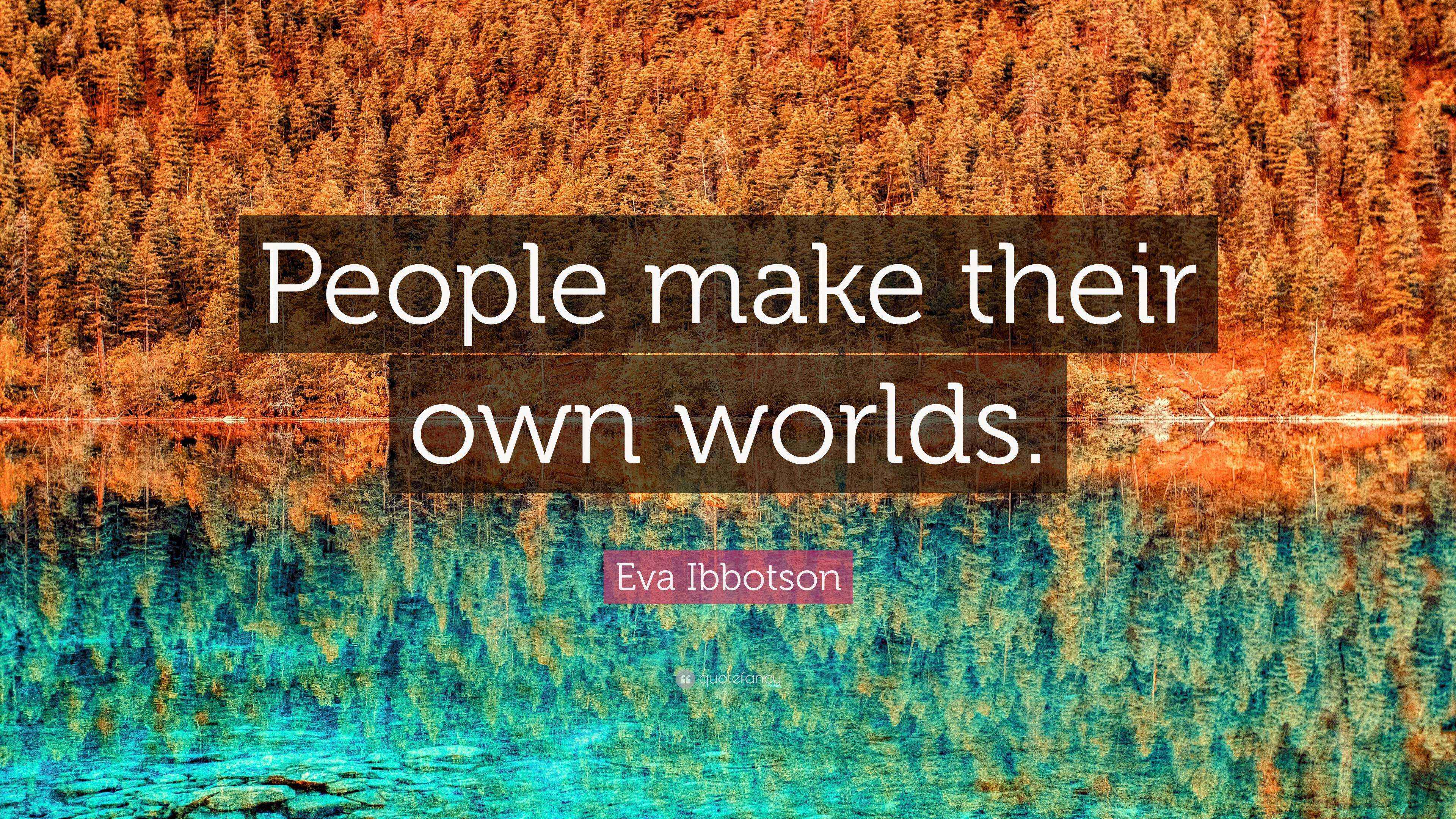 Eva Ibbotson Quote: “People make their own worlds.”