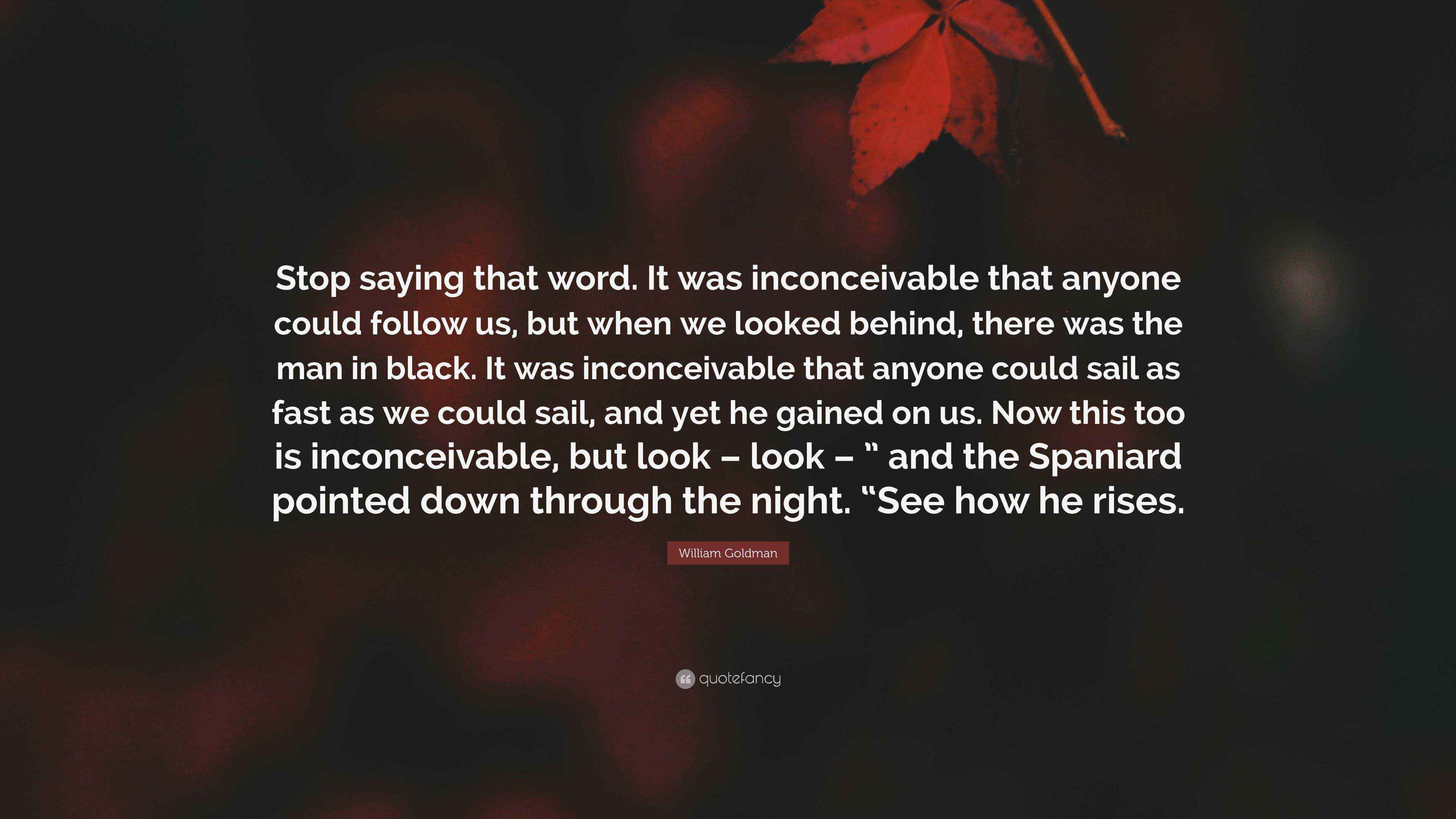 William Goldman Quote: “Stop saying that word. It was inconceivable ...