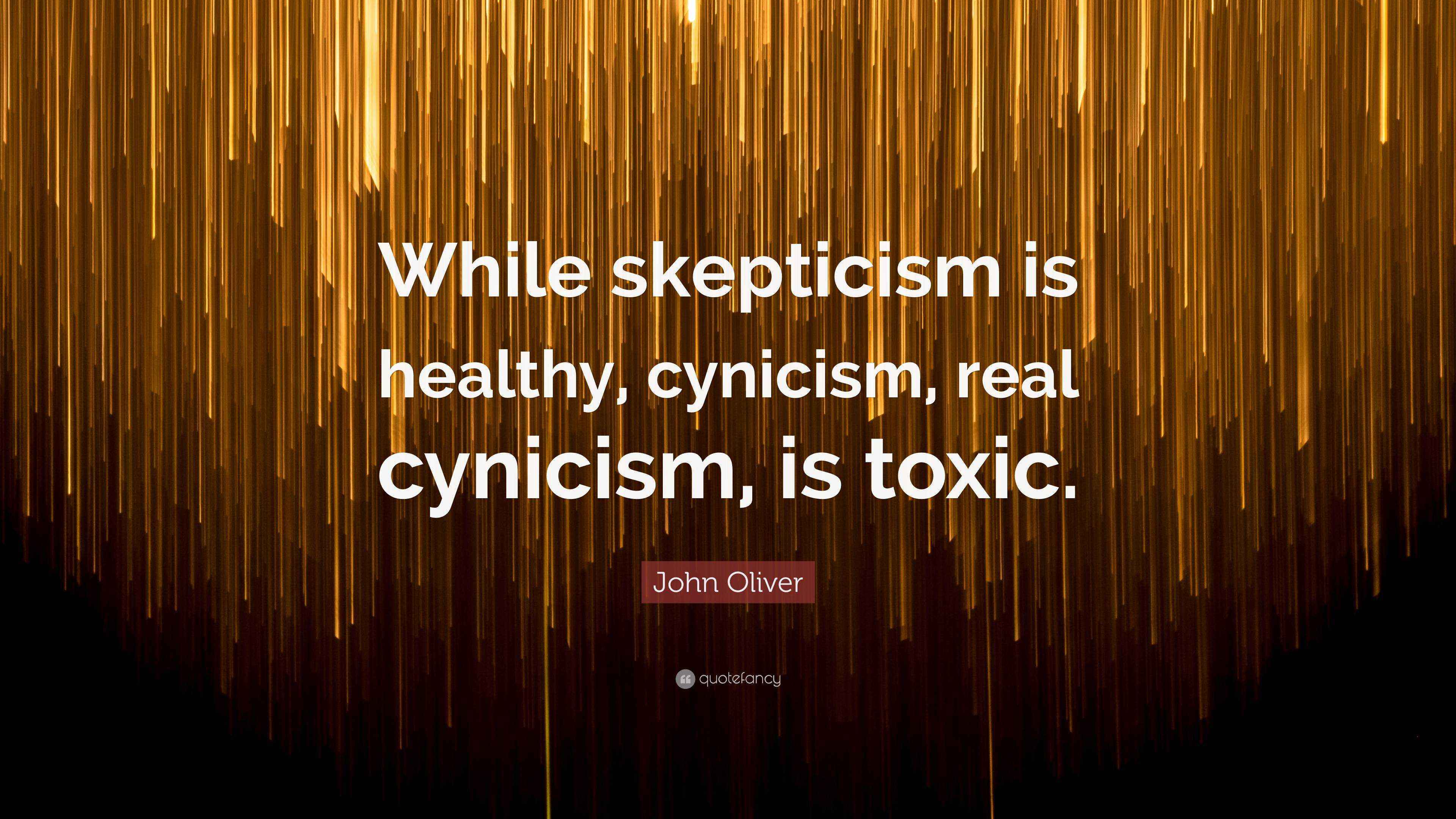 John Oliver Quote: “While skepticism is healthy, cynicism, real ...