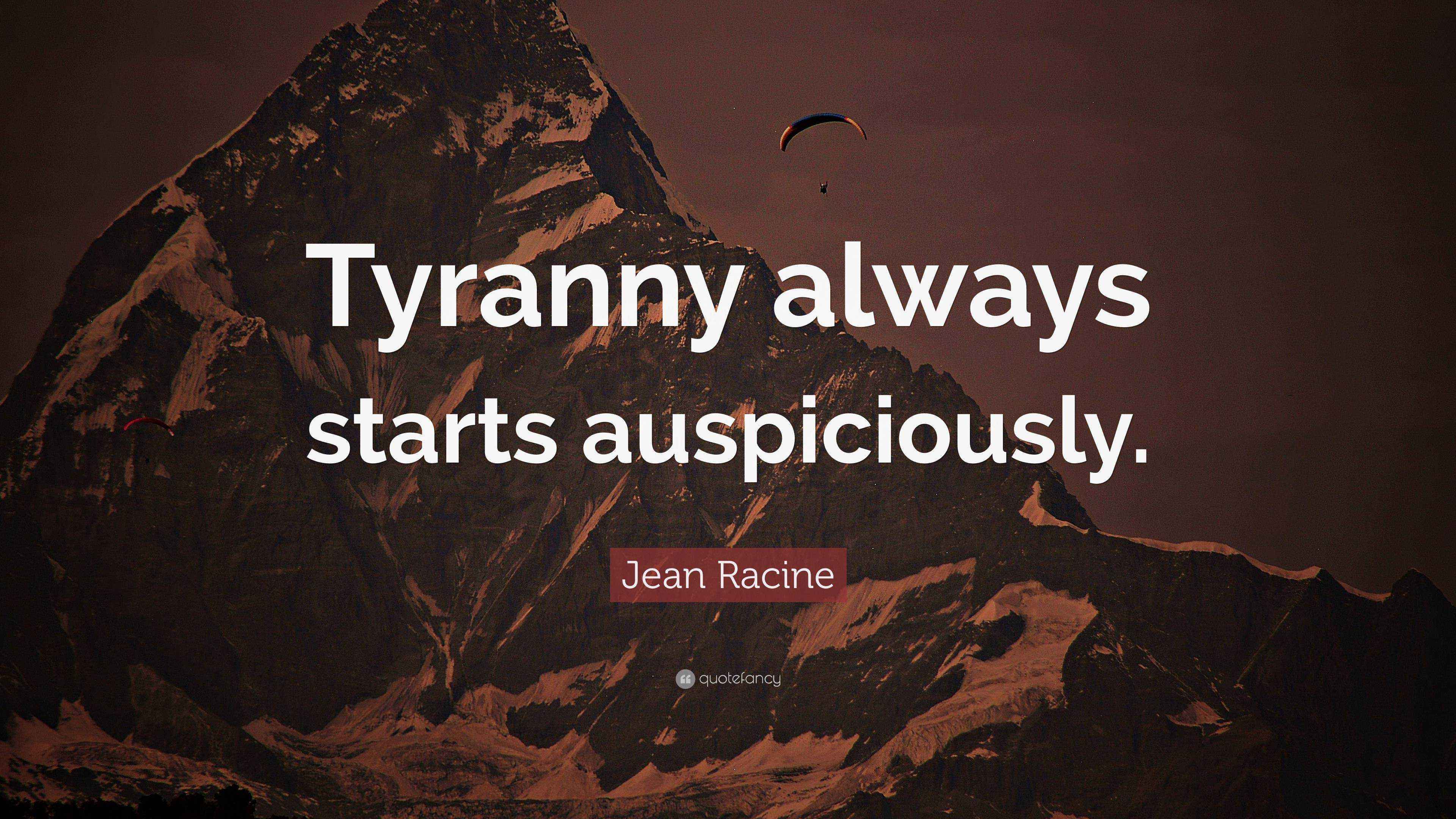 Jean Racine Quote: “Tyranny always starts auspiciously.”