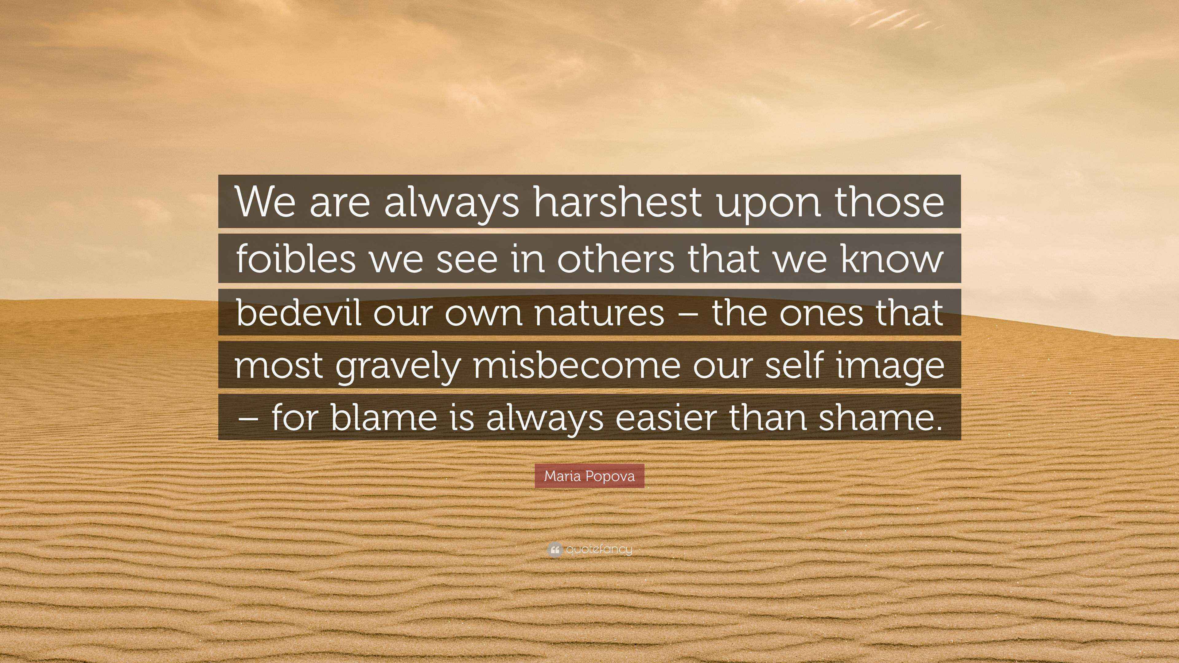 Maria Popova Quote: “We are always harshest upon those foibles we see ...