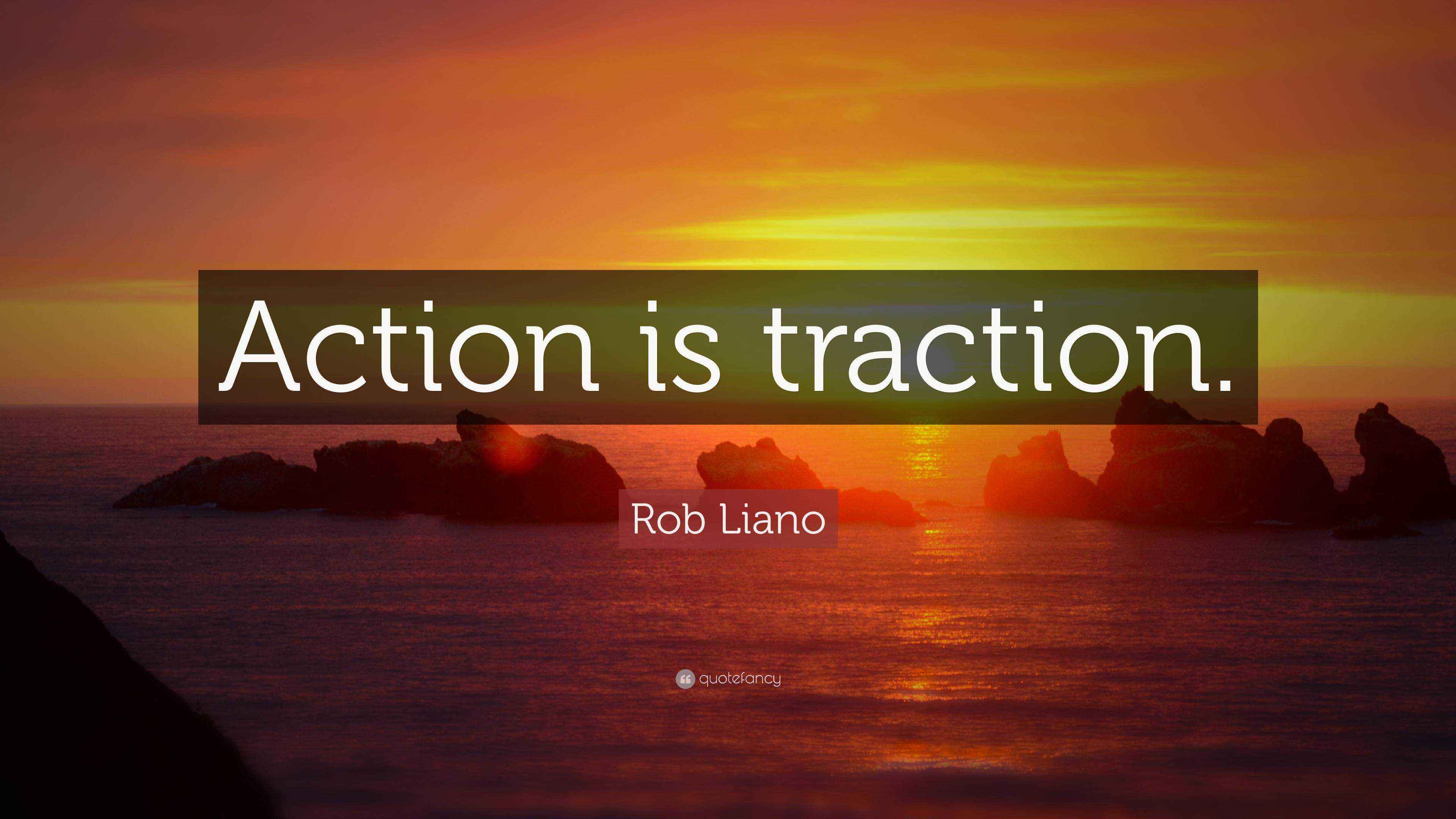 Rob Liano Quote: “Action is traction.”