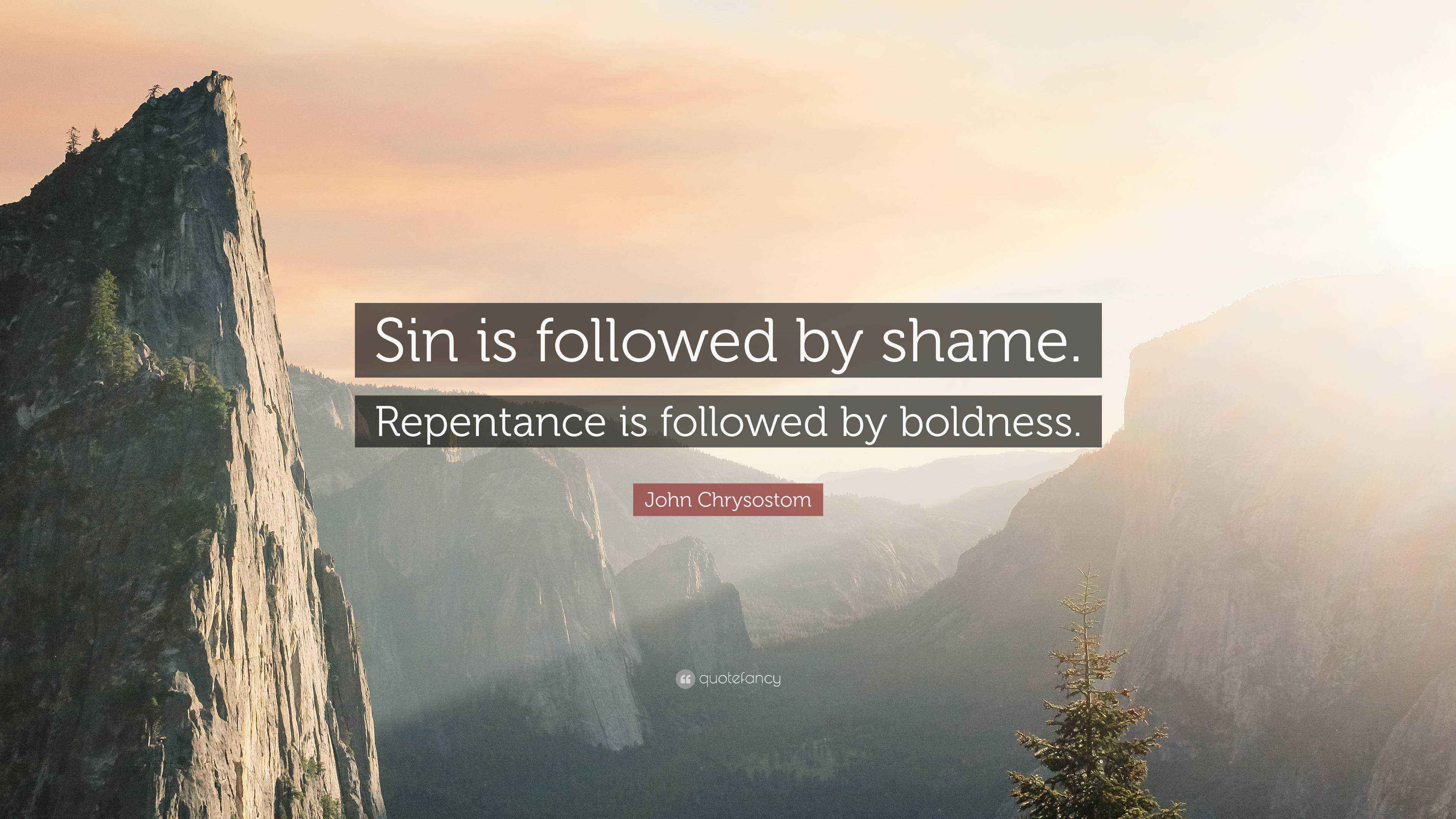 John Chrysostom Quote: “Sin is followed by shame. Repentance is ...