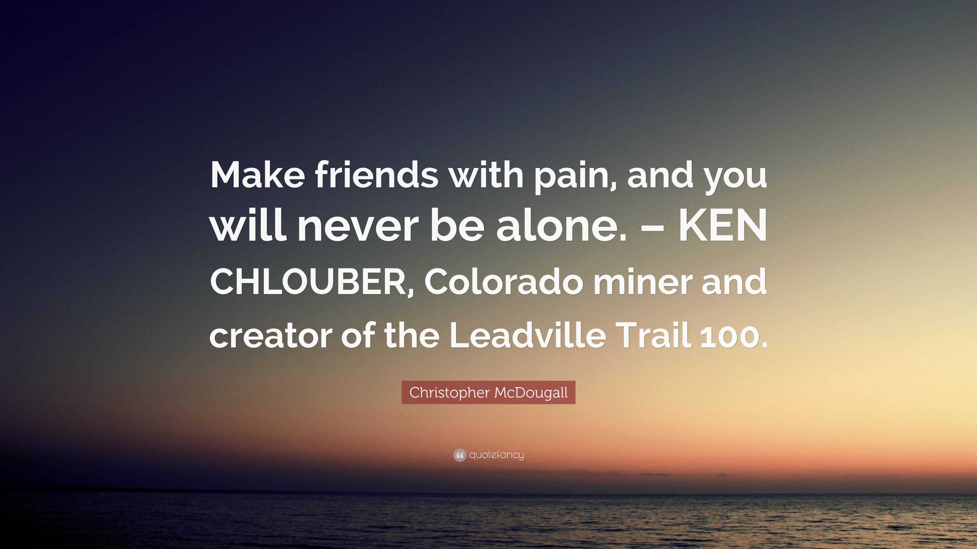 Christopher McDougall Quote: “Make friends with pain, and you will ...
