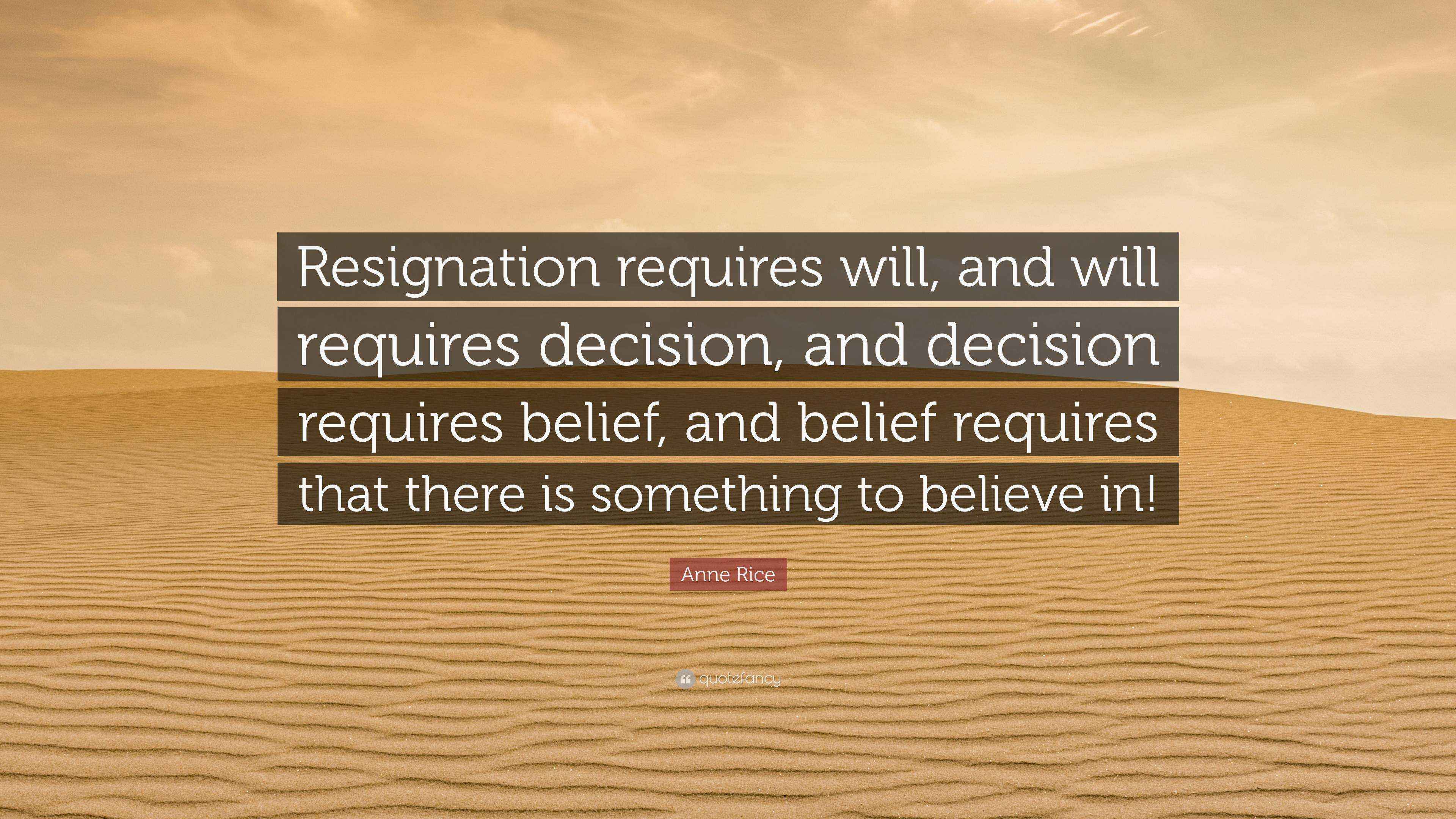 Anne Rice Quote: “Resignation requires will, and will requires decision ...