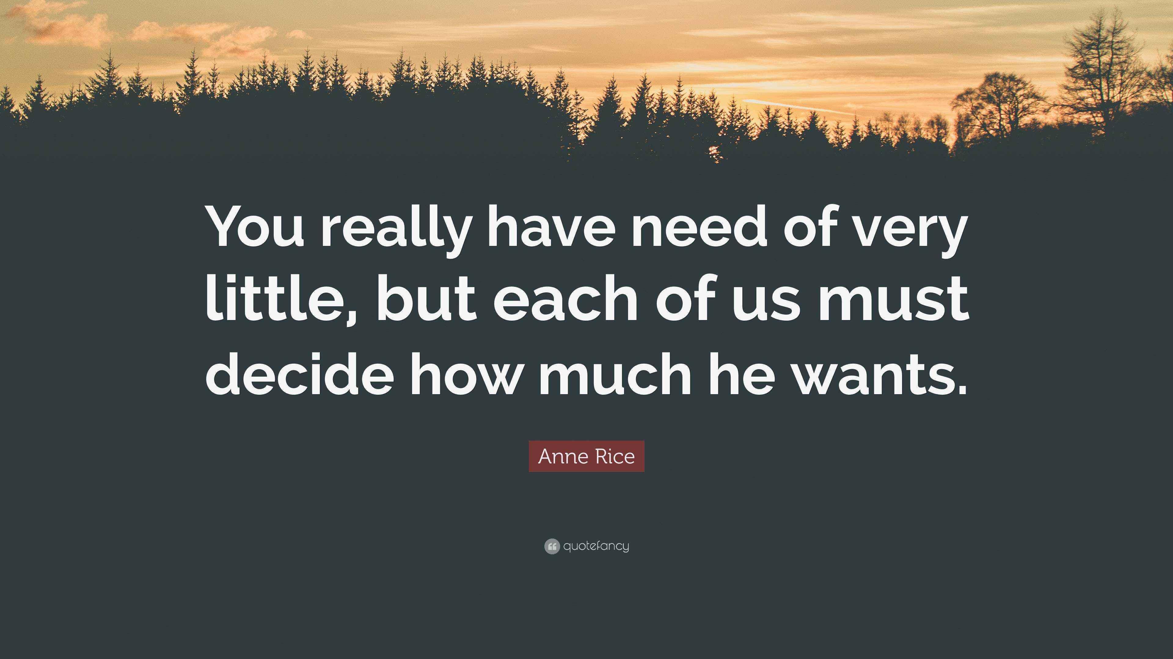 Anne Rice Quote: “You really have need of very little, but each of us ...