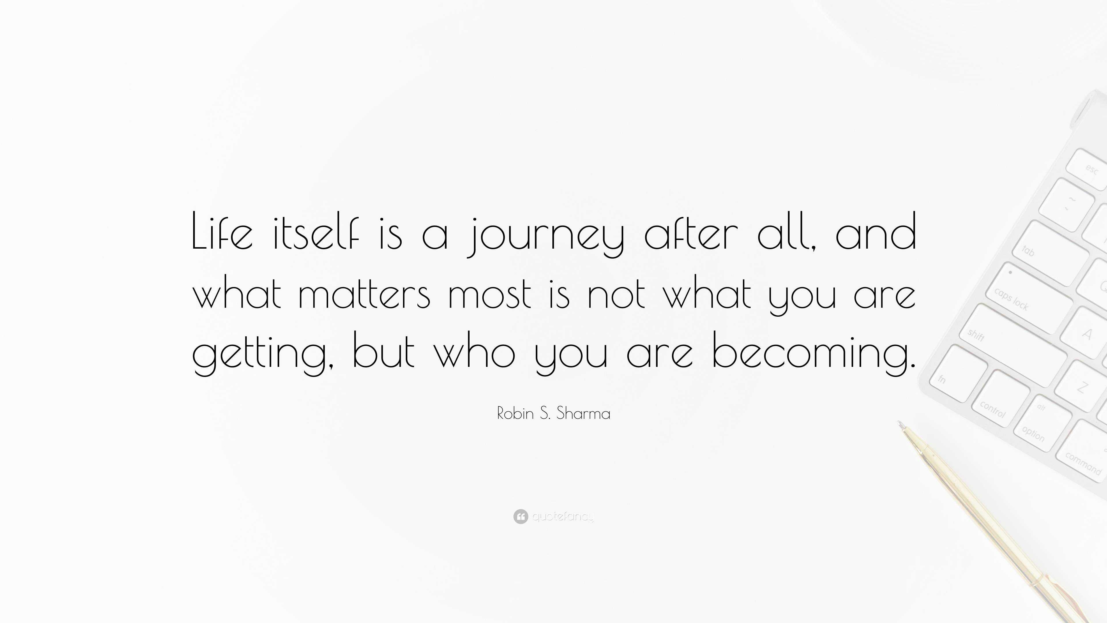 Robin S. Sharma Quote: “Life itself is a journey after all, and what ...