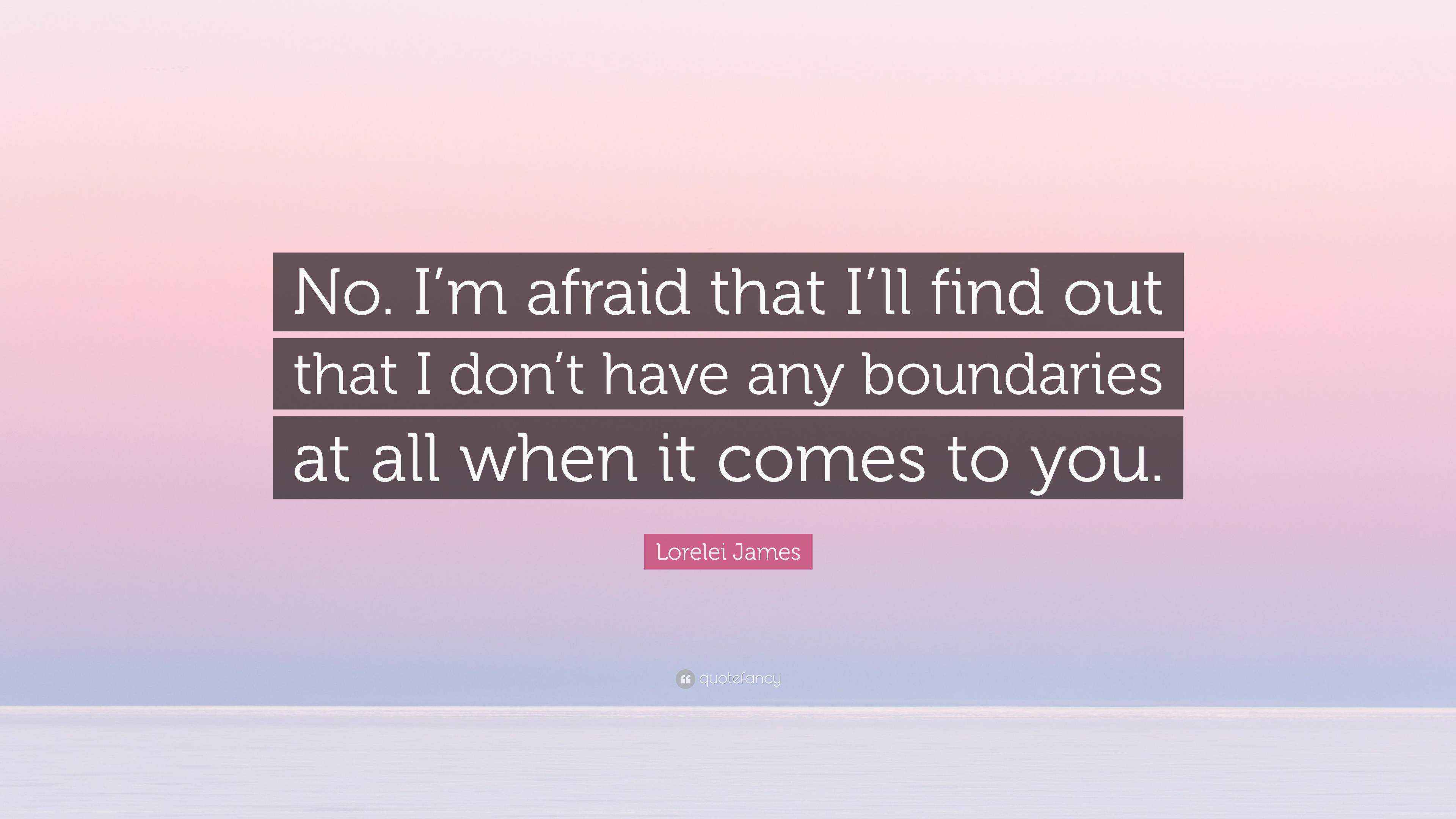 Lorelei James Quote No I M Afraid That I Ll Find Out That I Don T
