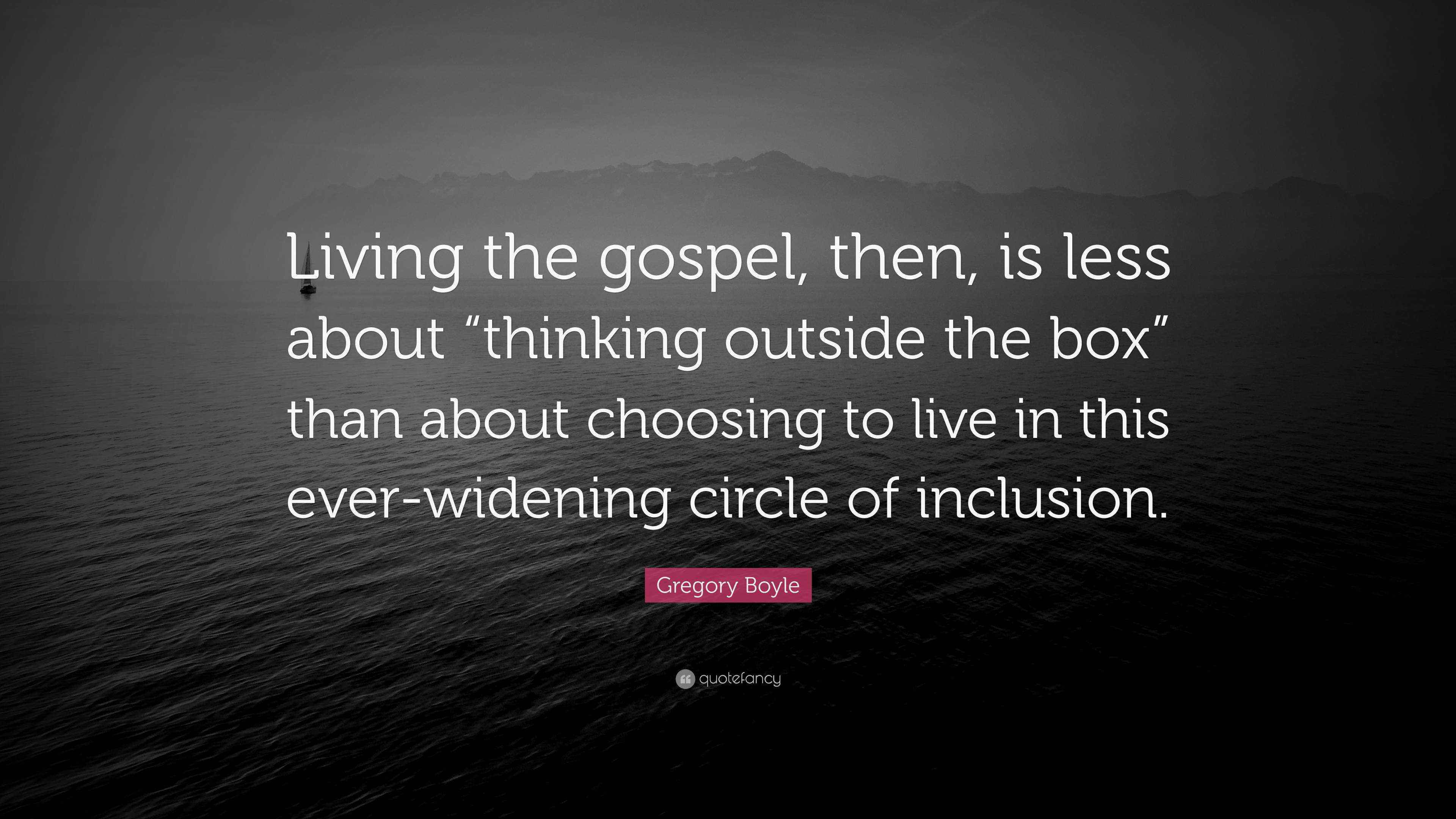 Gregory Boyle Quote: “Living the gospel, then, is less about “thinking ...