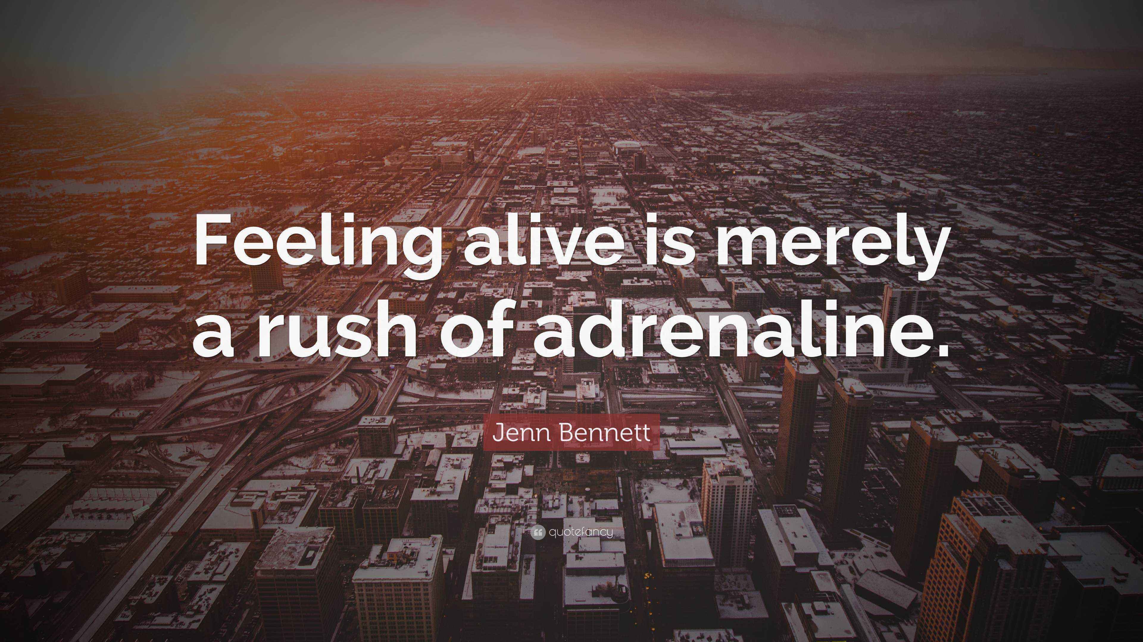 Jenn Bennett Quote: “Feeling alive is merely a rush of adrenaline.”