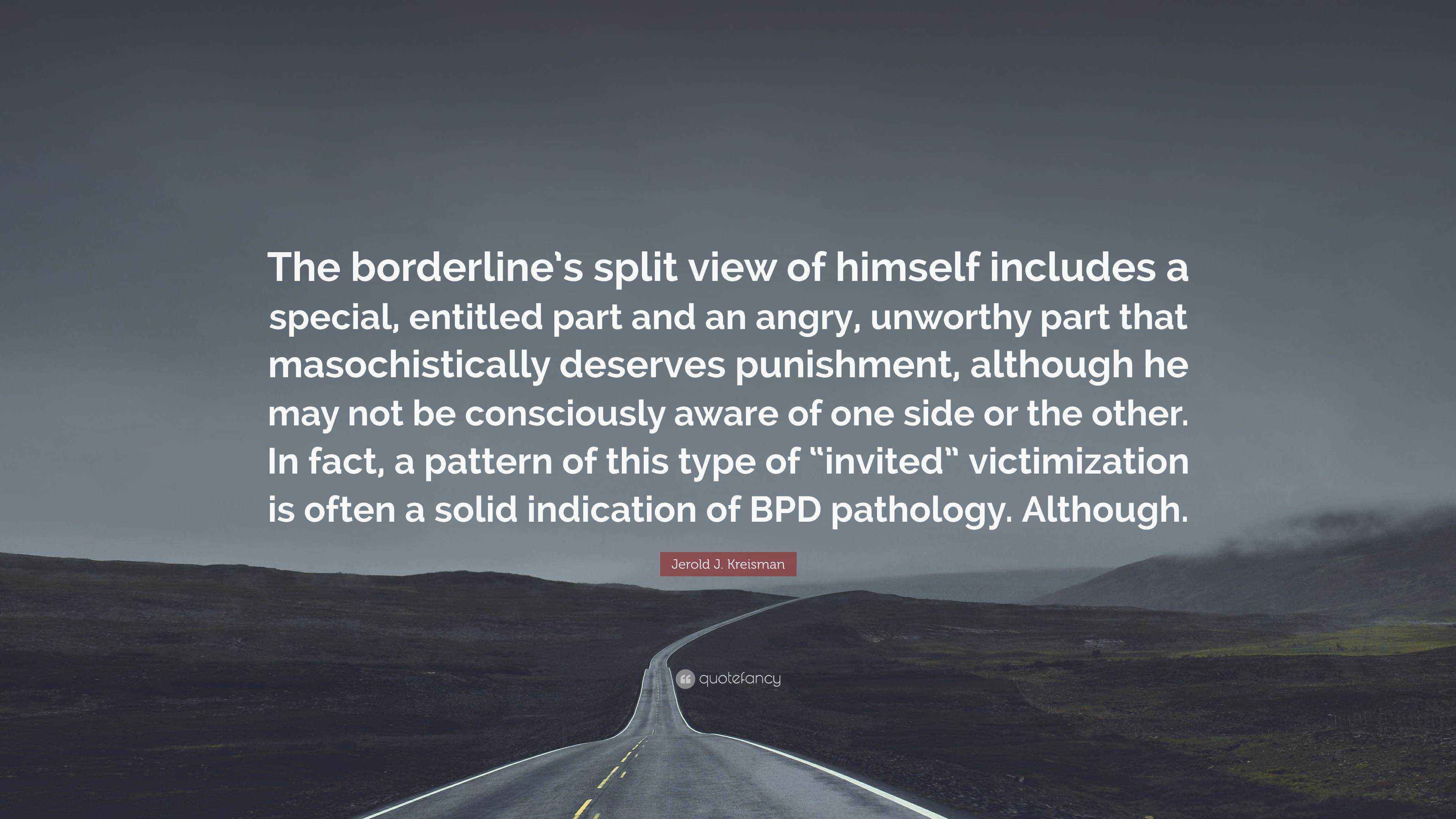 Jerold J. Kreisman Quote: “The borderline’s split view of himself ...