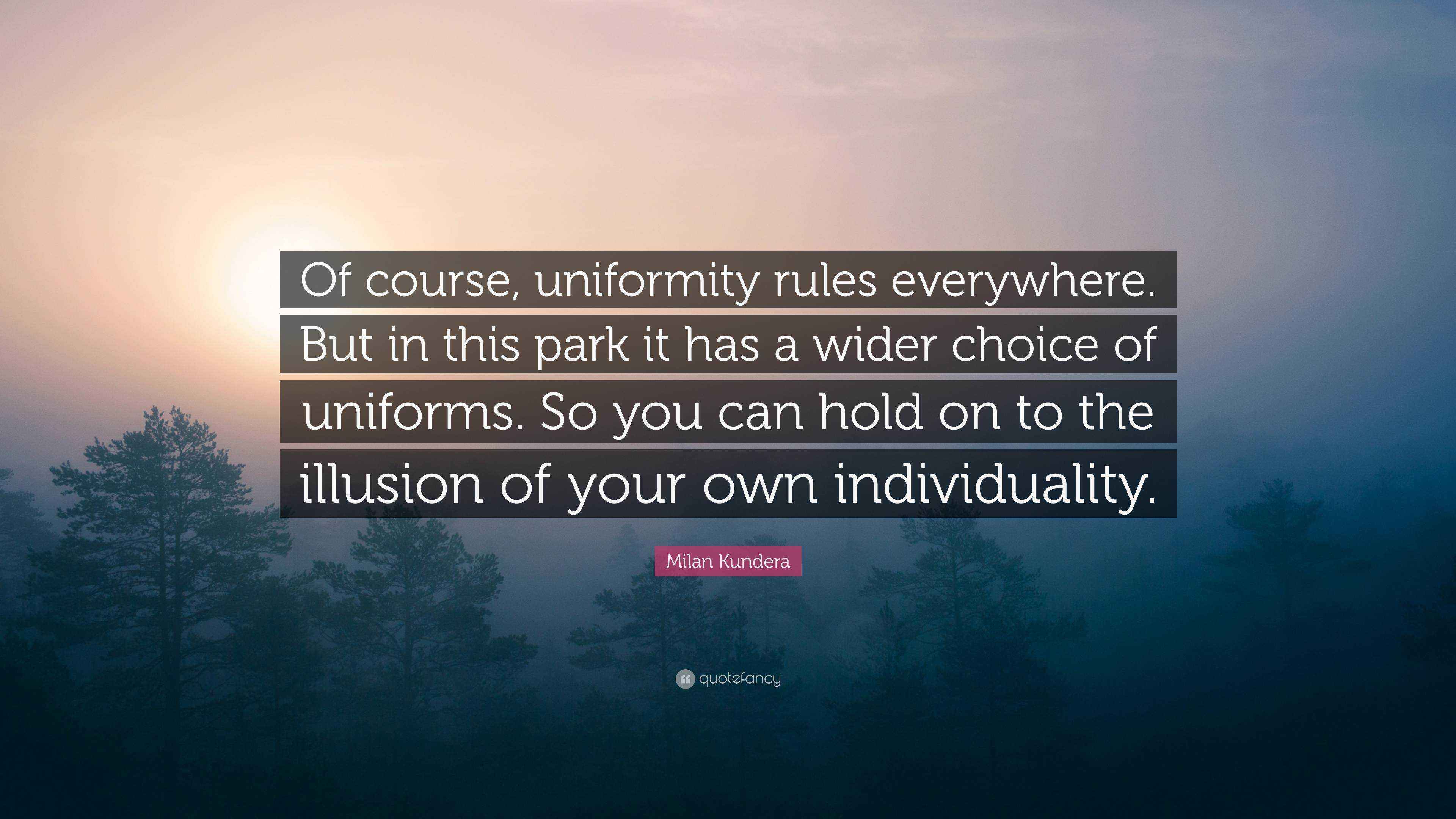 Milan Kundera Quote: “Of course, uniformity rules everywhere. But in ...