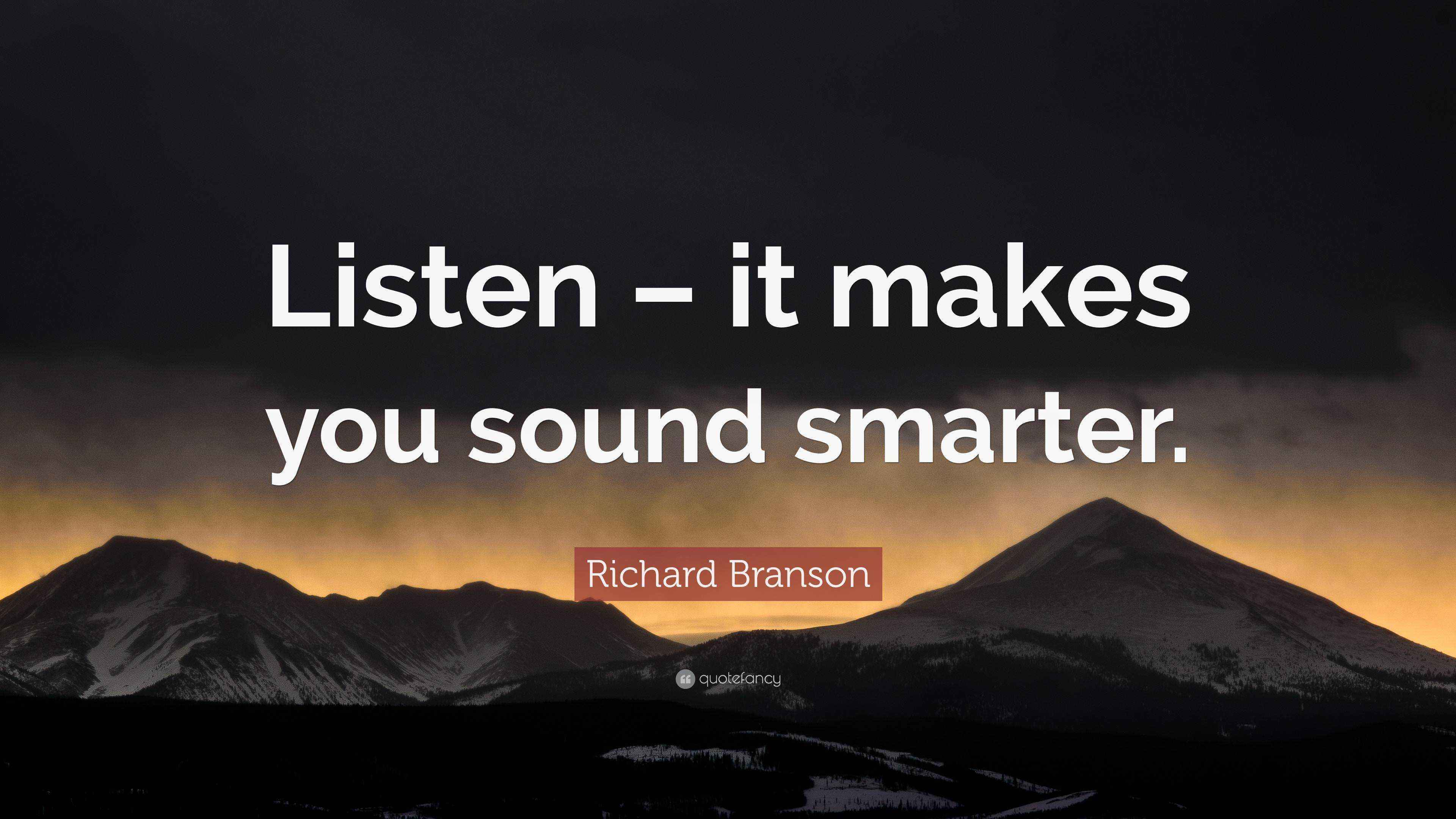 Richard Branson Quote: “Listen – it makes you sound smarter.”