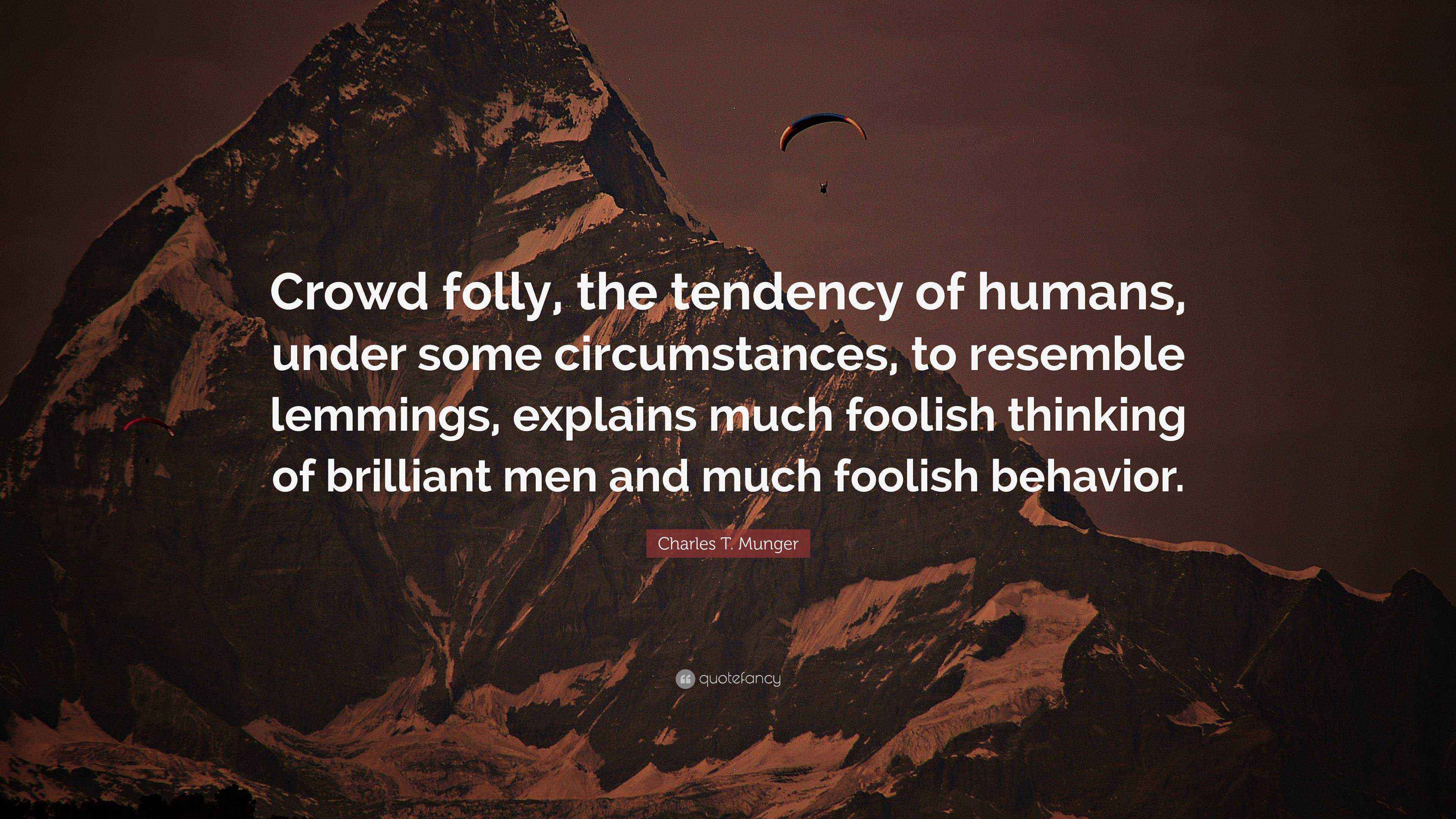 Charles T. Munger Quote: “Crowd folly, the tendency of humans, under ...