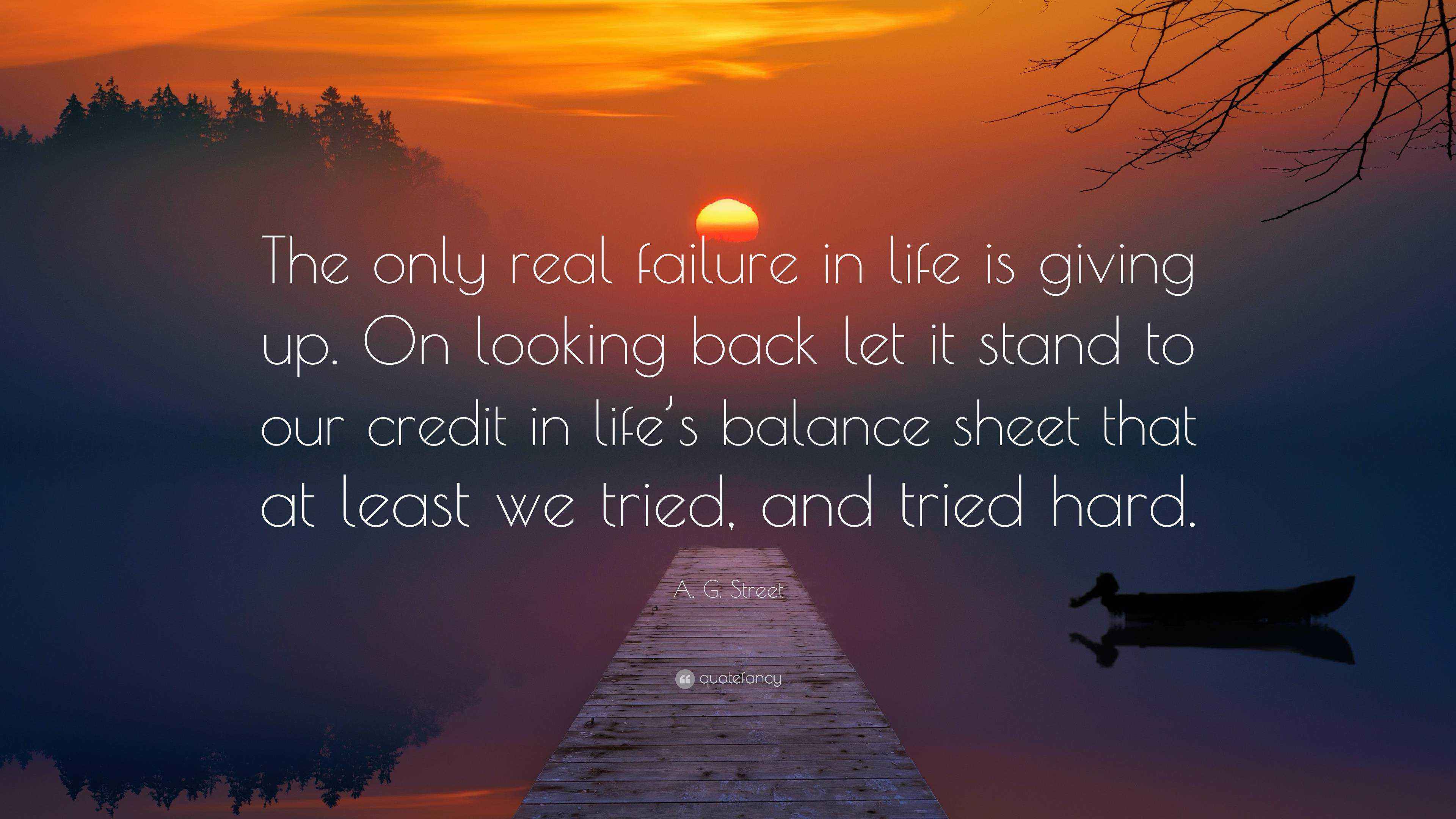 A. G. Street Quote: “The only real failure in life is giving up. On ...
