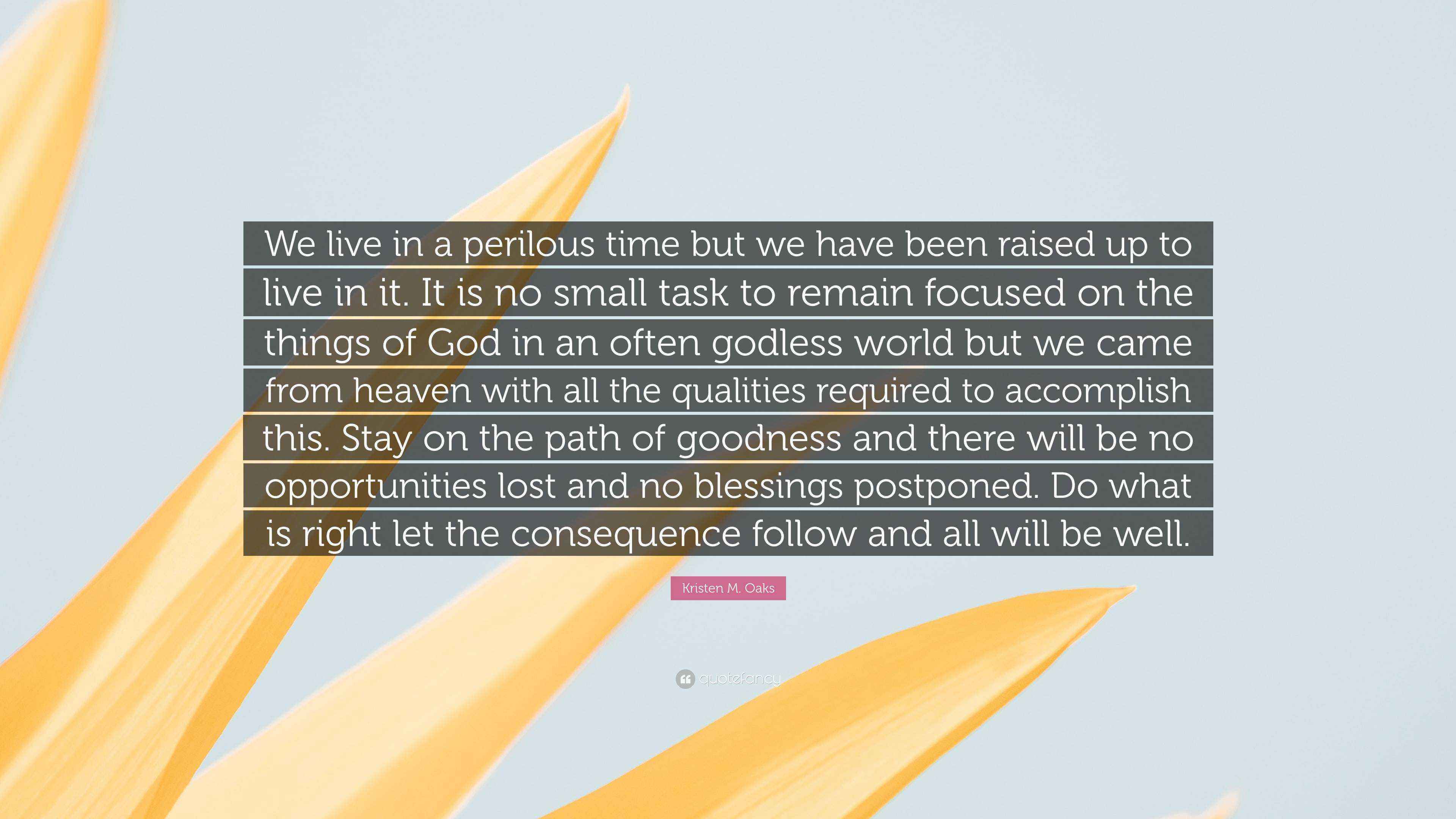 Kristen M. Oaks Quote: “We live in a perilous time but we have been ...