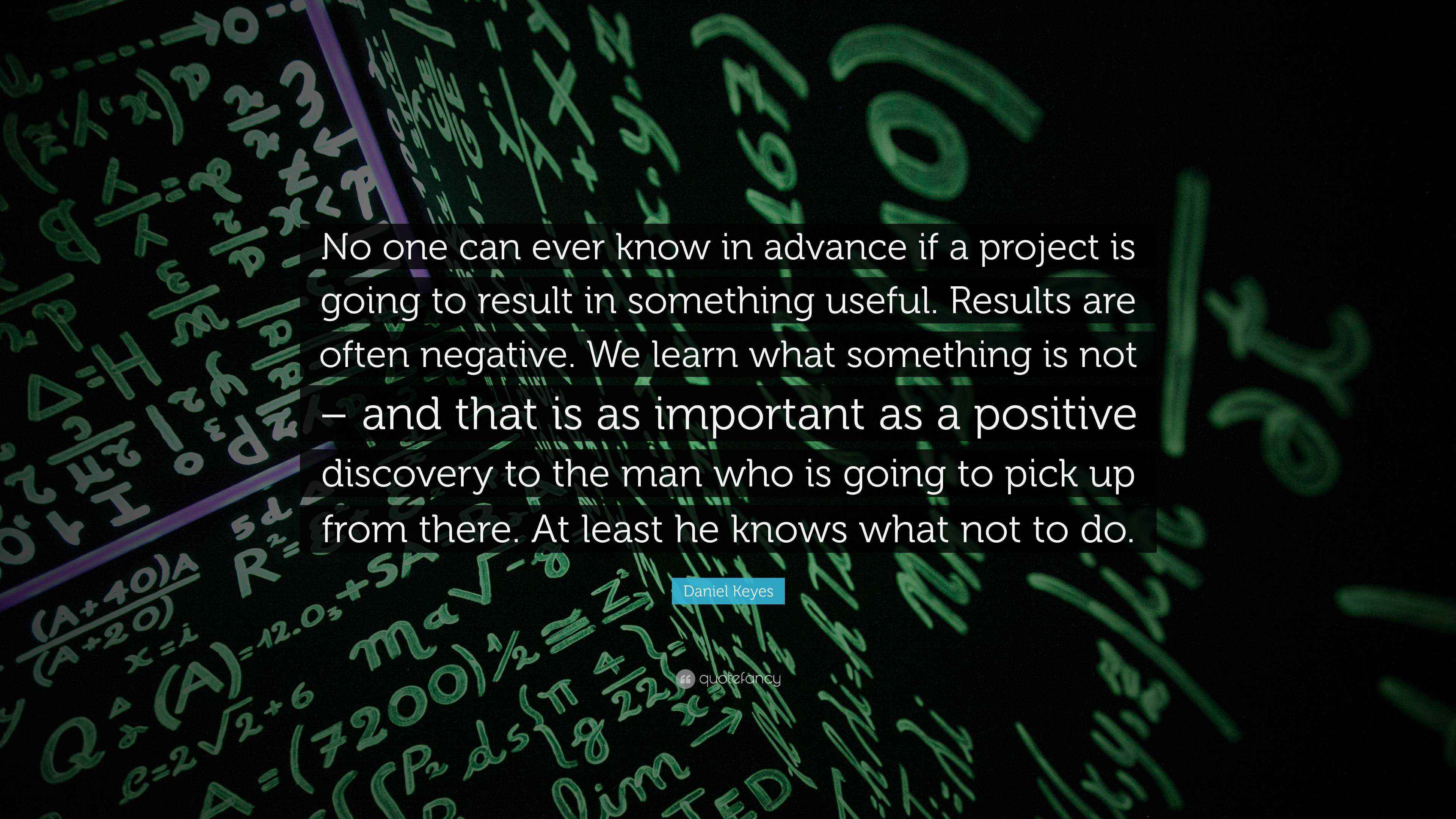 Daniel Keyes Quote: “No one can ever know in advance if a project is ...
