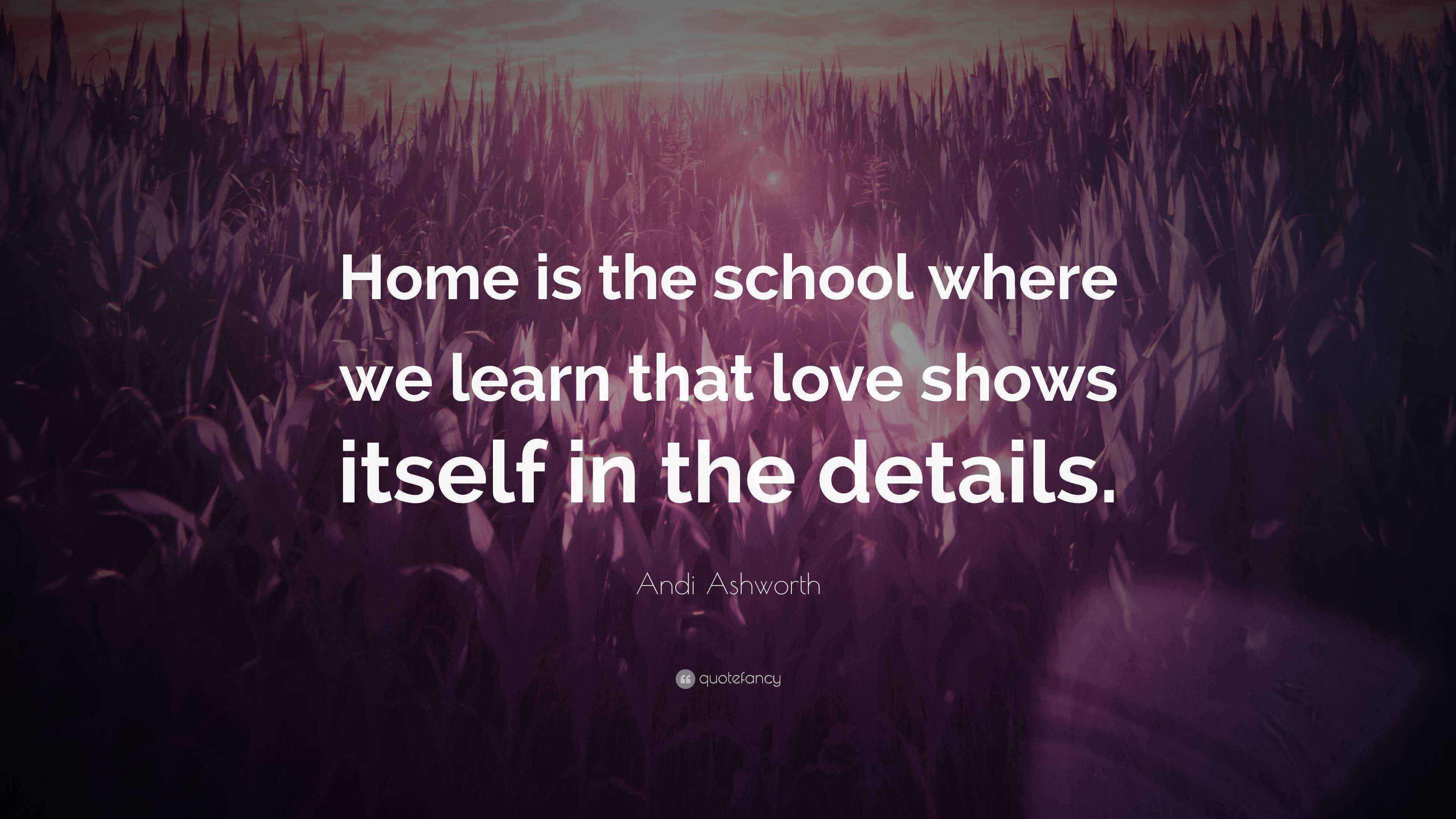 Andi Ashworth Quote: “Home is the school where we learn that love shows ...