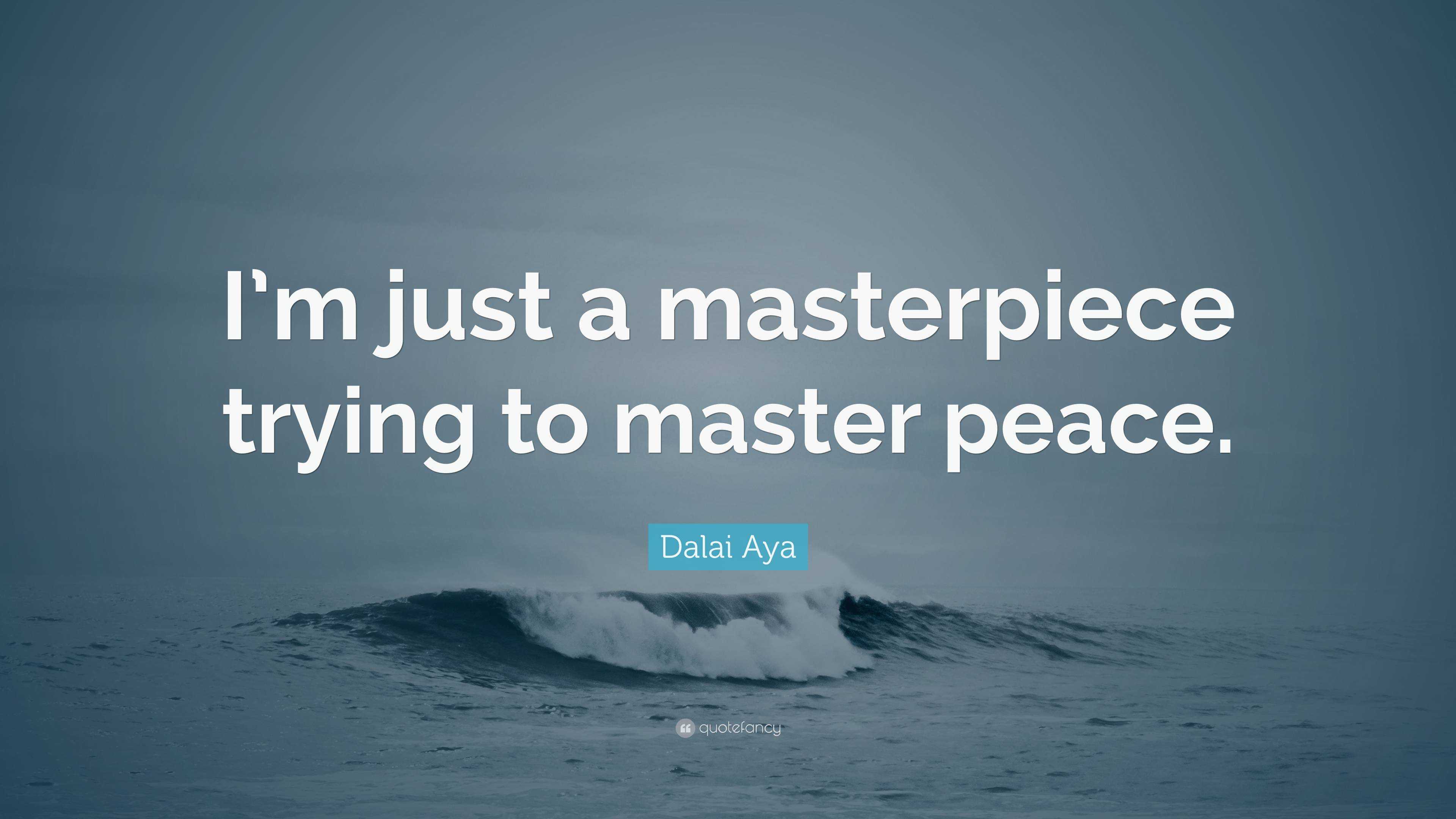 Dalai Aya Quote: “I’m just a masterpiece trying to master peace.”