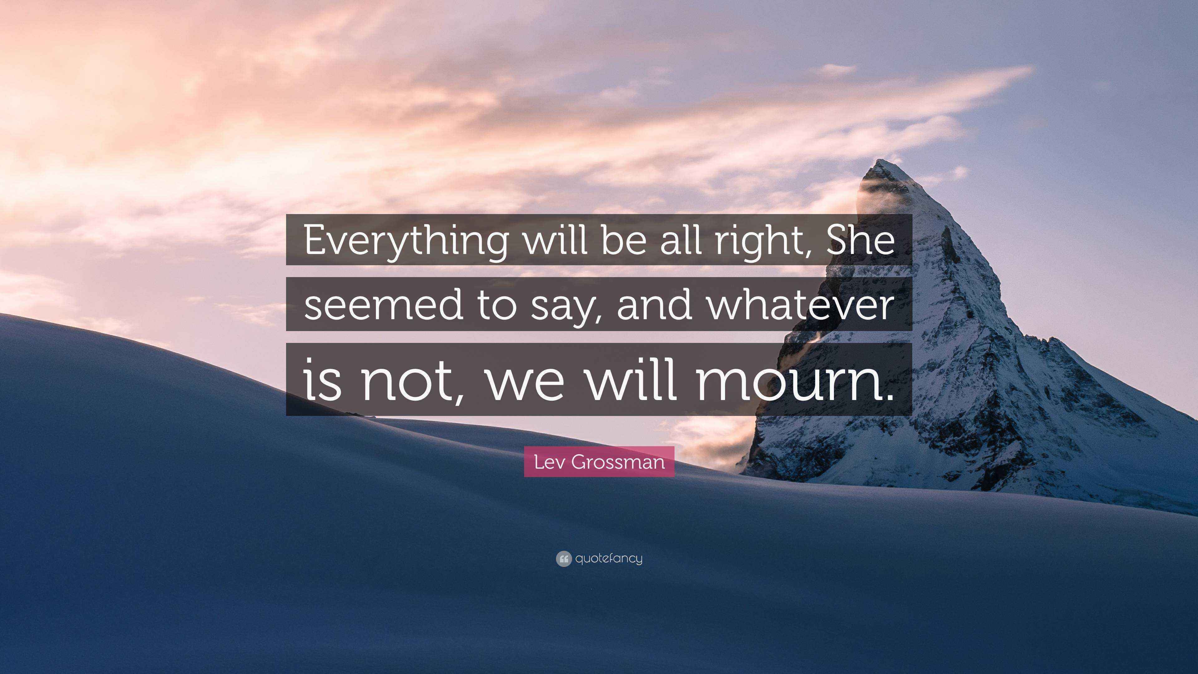 Lev Grossman Quote: “Everything will be all right, She seemed to say ...