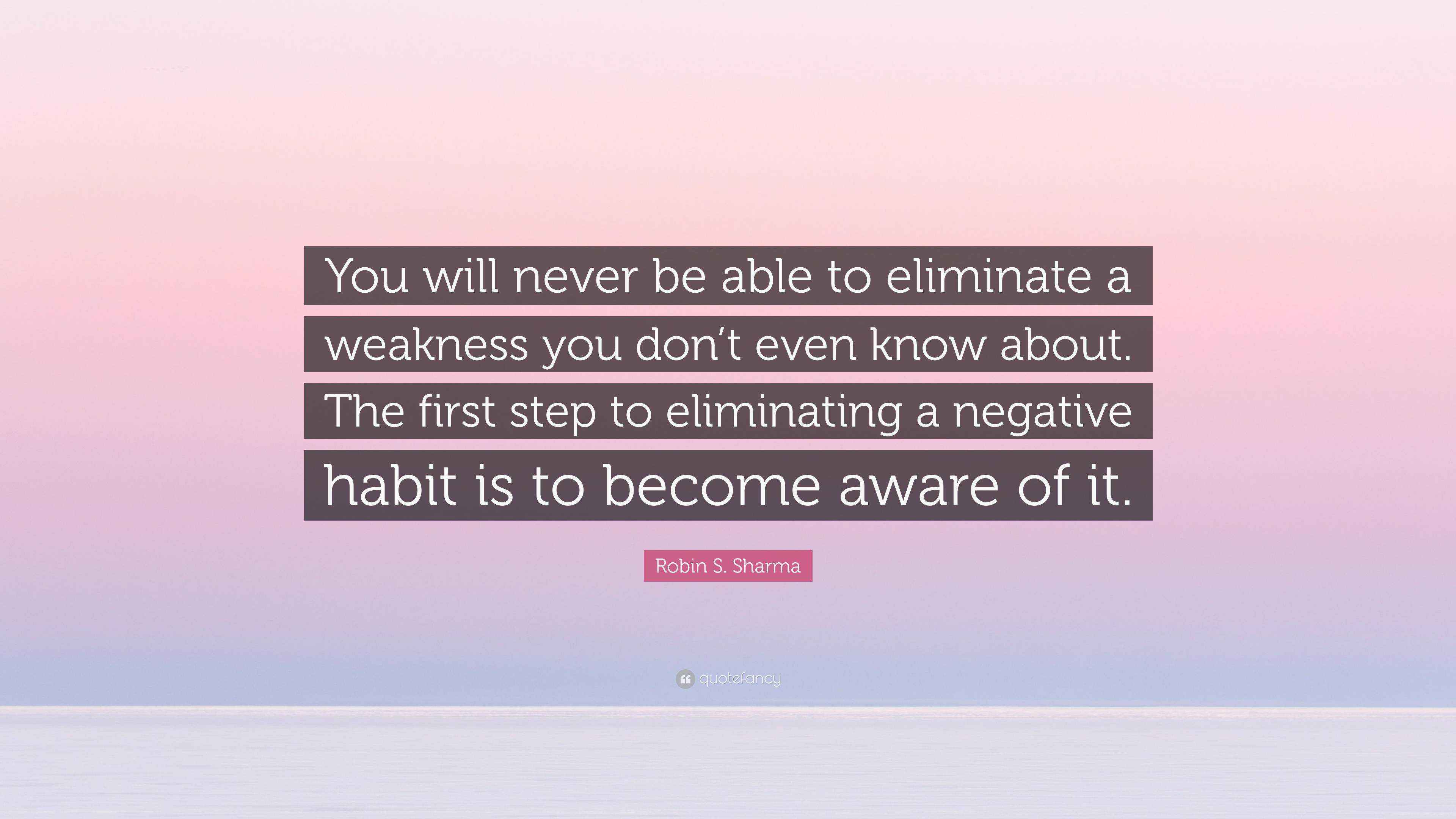 Robin S. Sharma Quote: “You will never be able to eliminate a weakness ...