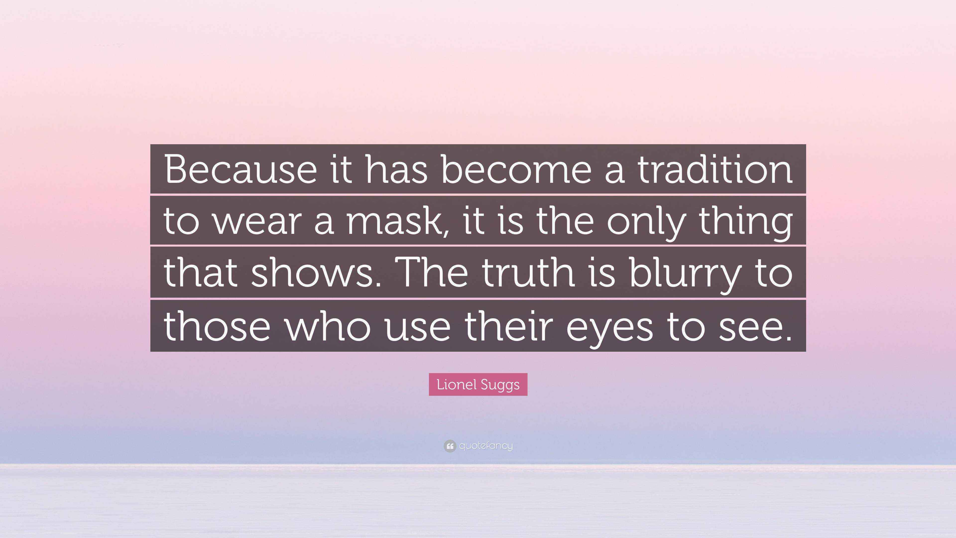 Lionel Suggs Quote: “Because it has become a tradition to wear a mask ...