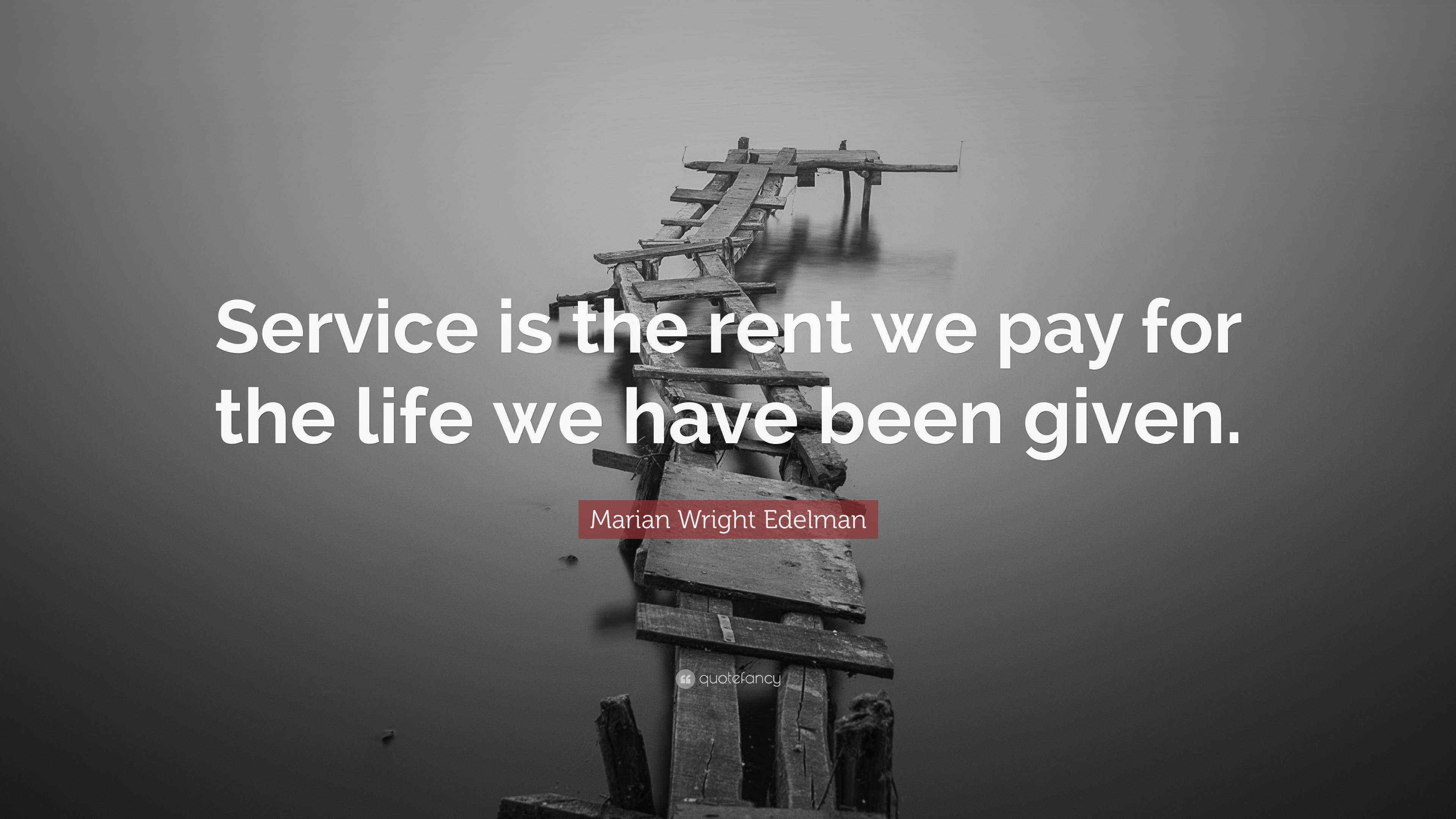 Marian Wright Edelman Quote: “Service is the rent we pay for the life ...