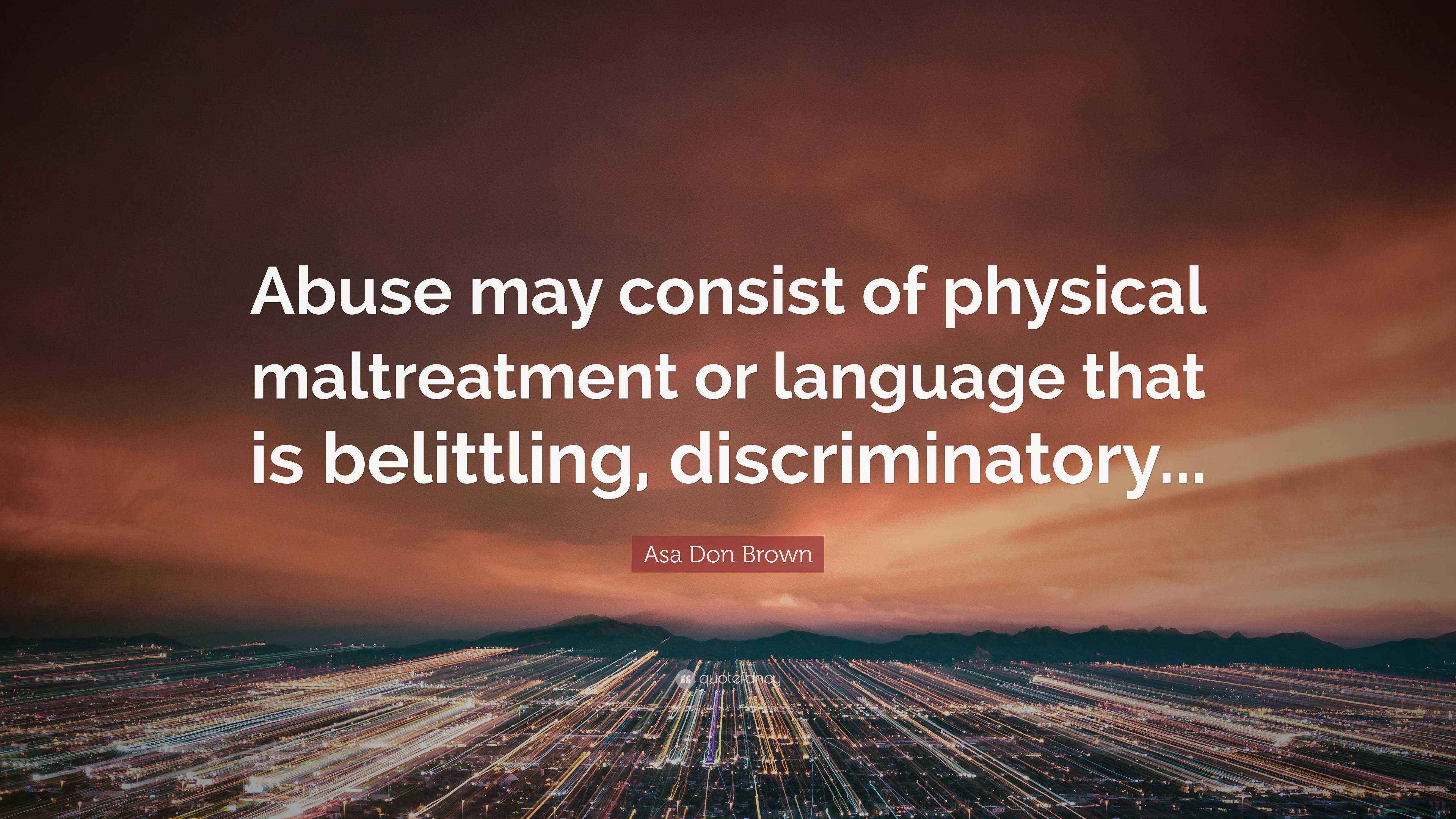 Asa Don Brown Quote: “Abuse may consist of physical maltreatment or ...