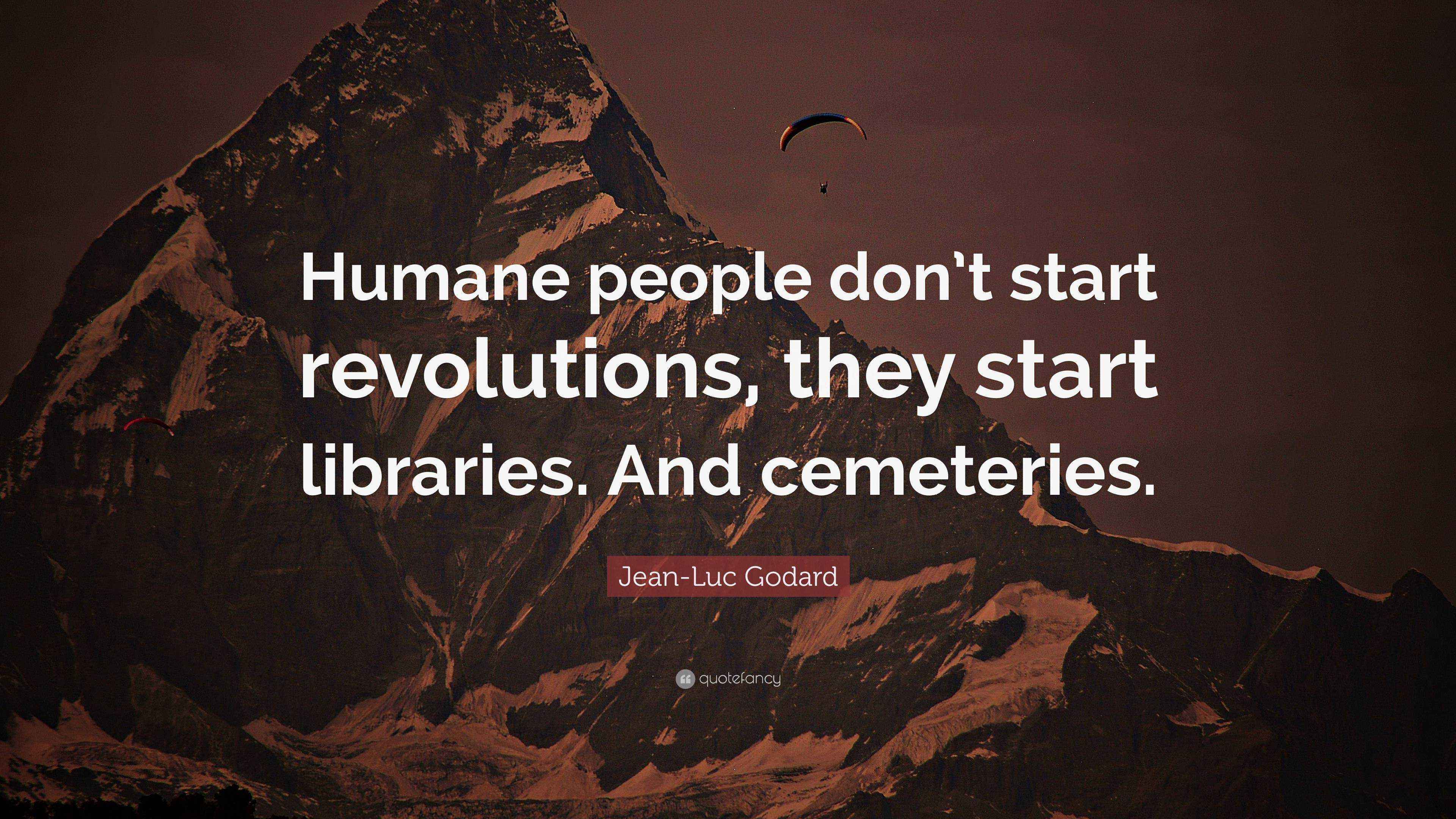 Jean-Luc Godard Quote: “Humane people don’t start revolutions, they ...