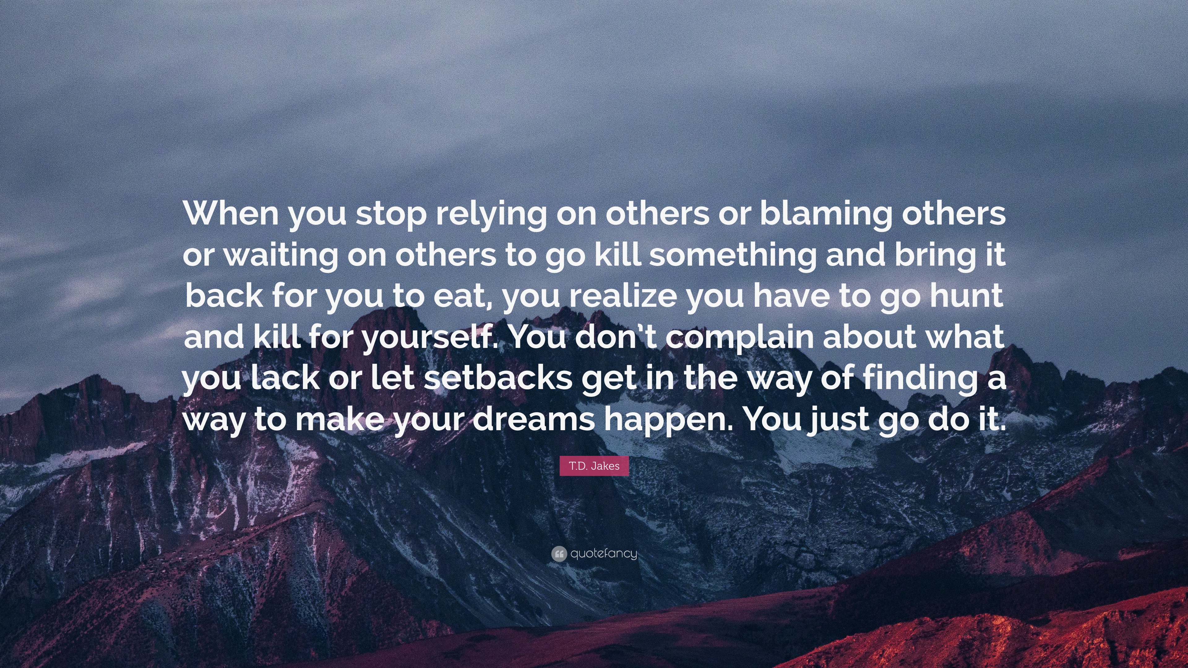 T.D. Jakes Quote: “When you stop relying on others or blaming others or ...