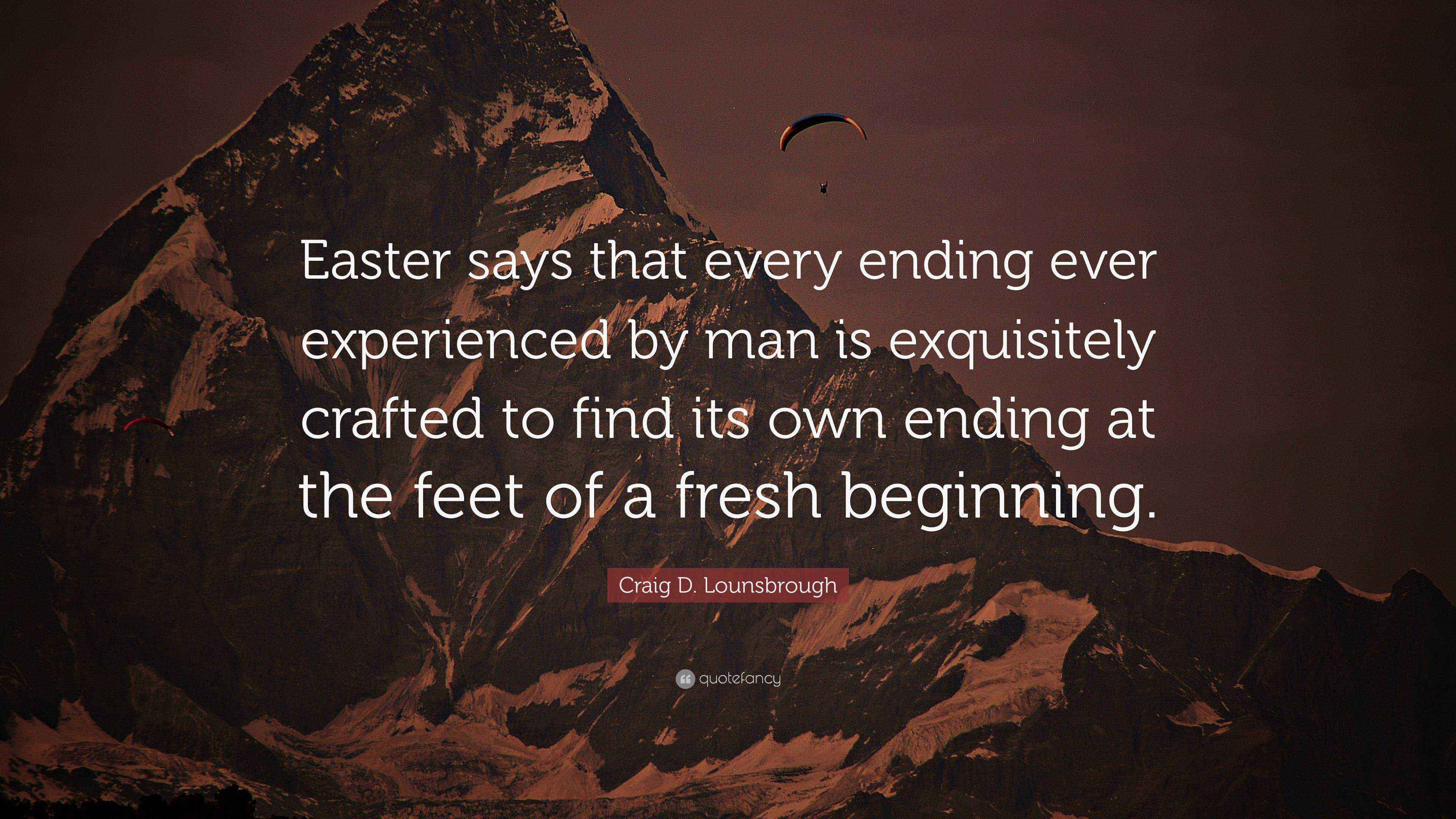 Craig D. Lounsbrough Quote: “Easter says that every ending ever ...