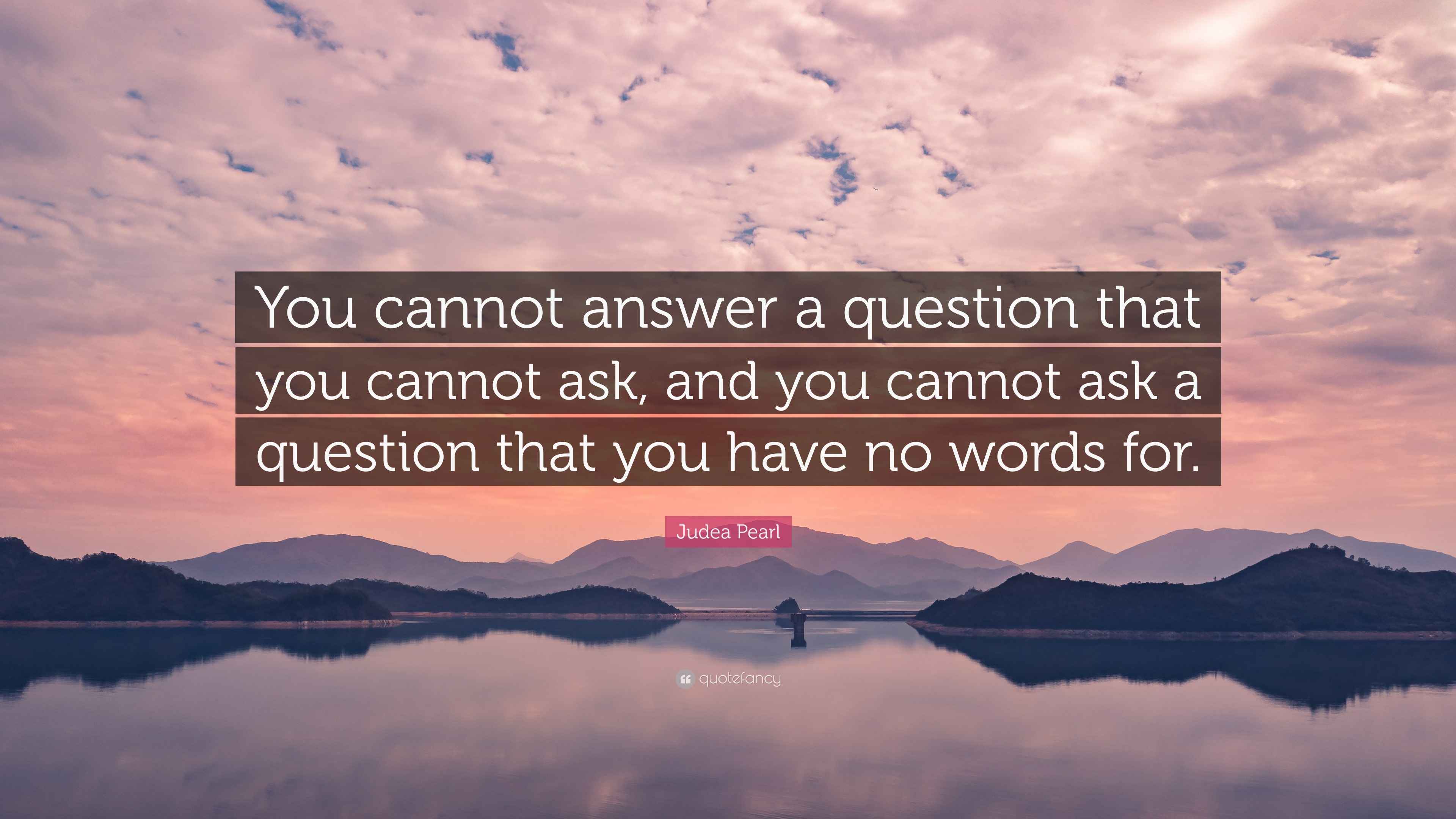 Judea Pearl Quote: “You cannot answer a question that you cannot ask ...