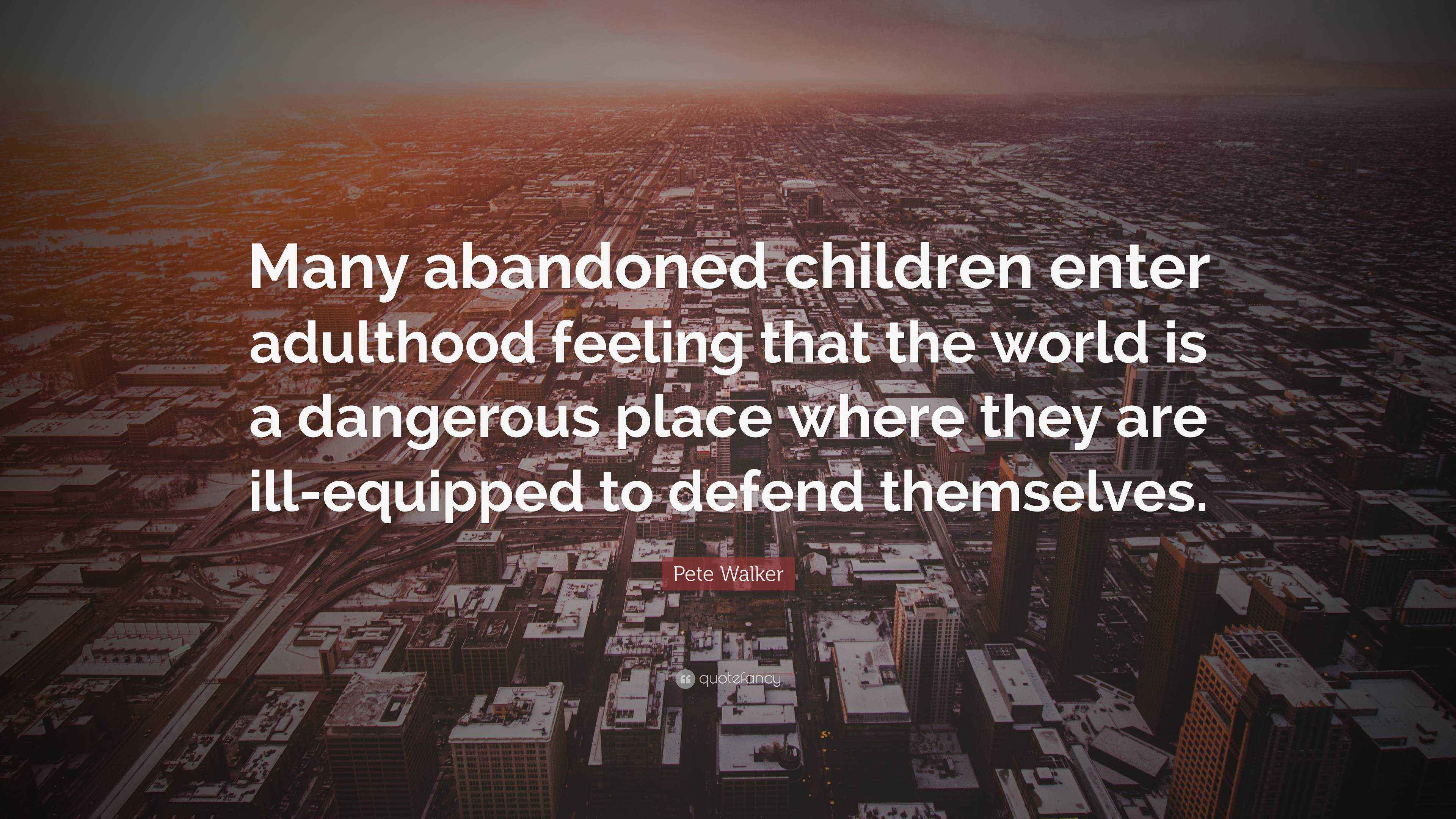 Pete Walker Quote: “Many abandoned children enter adulthood feeling ...