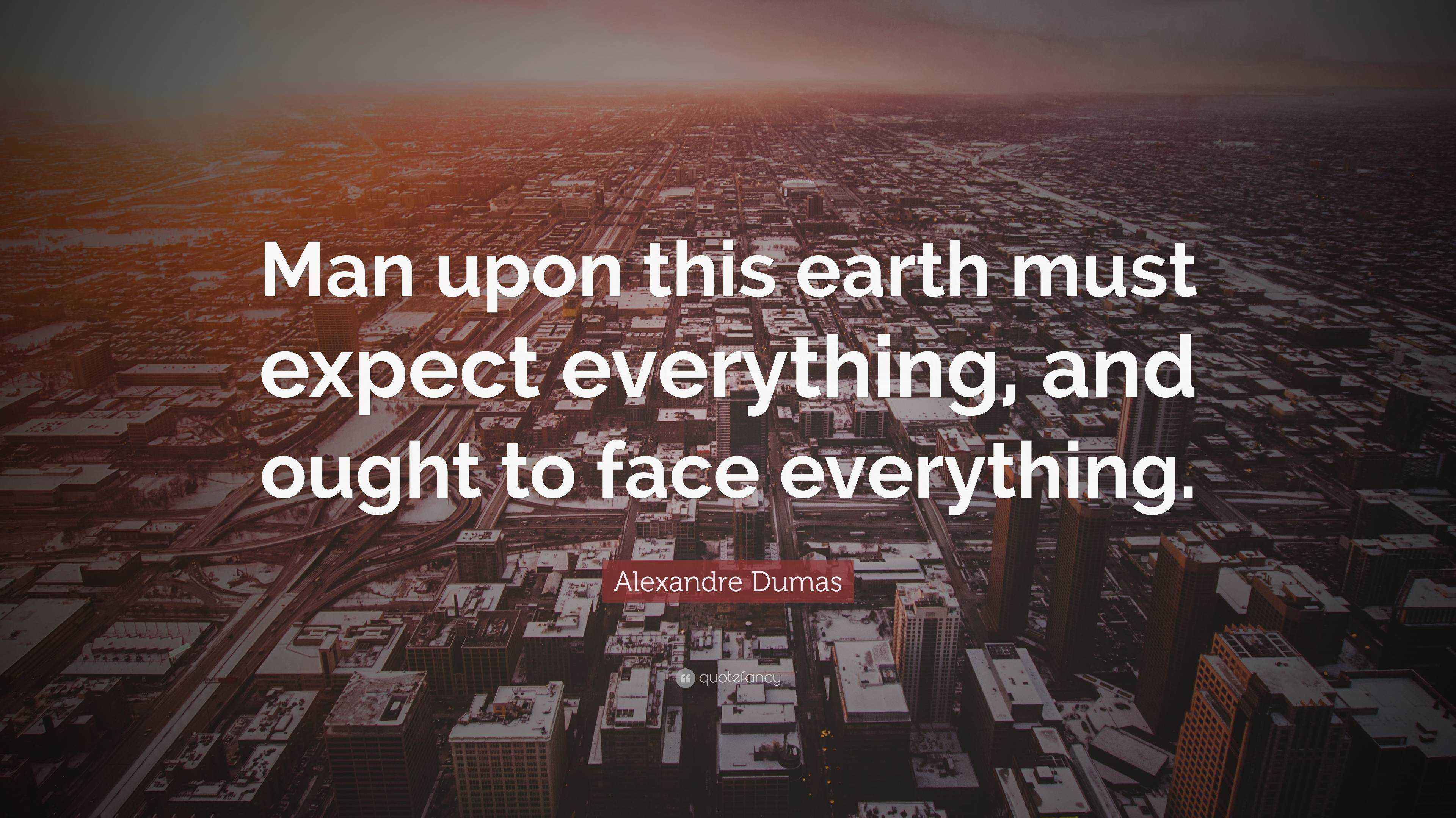 Alexandre Dumas Quote: “Man upon this earth must expect everything, and ...