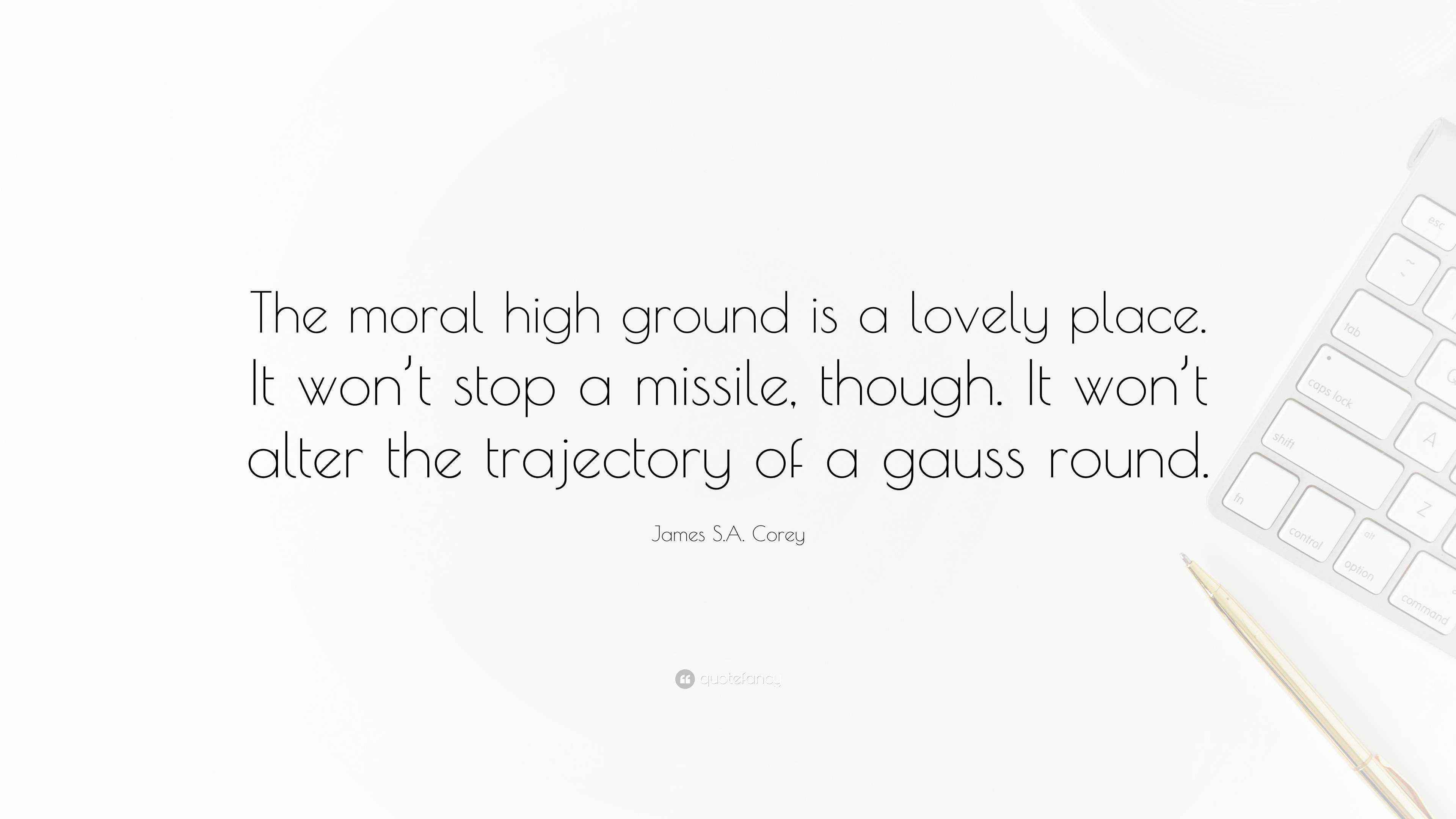James S.A. Corey Quote: “The moral high ground is a lovely place. It ...