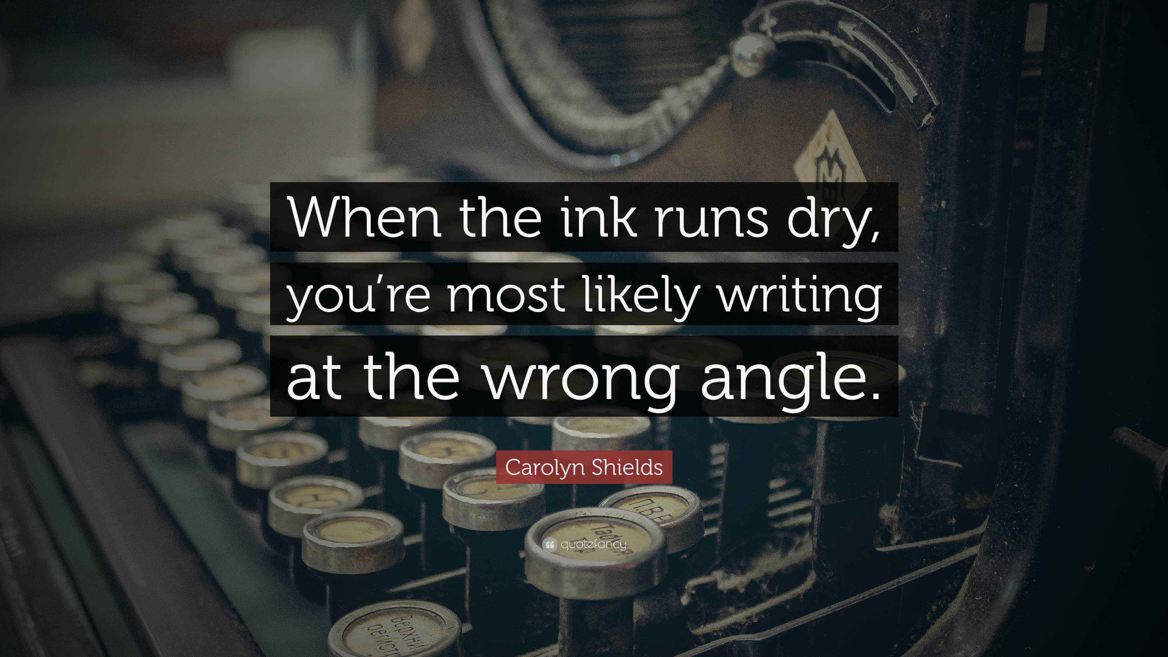 Carolyn Shields Quote: “When the ink runs dry, you’re most likely ...
