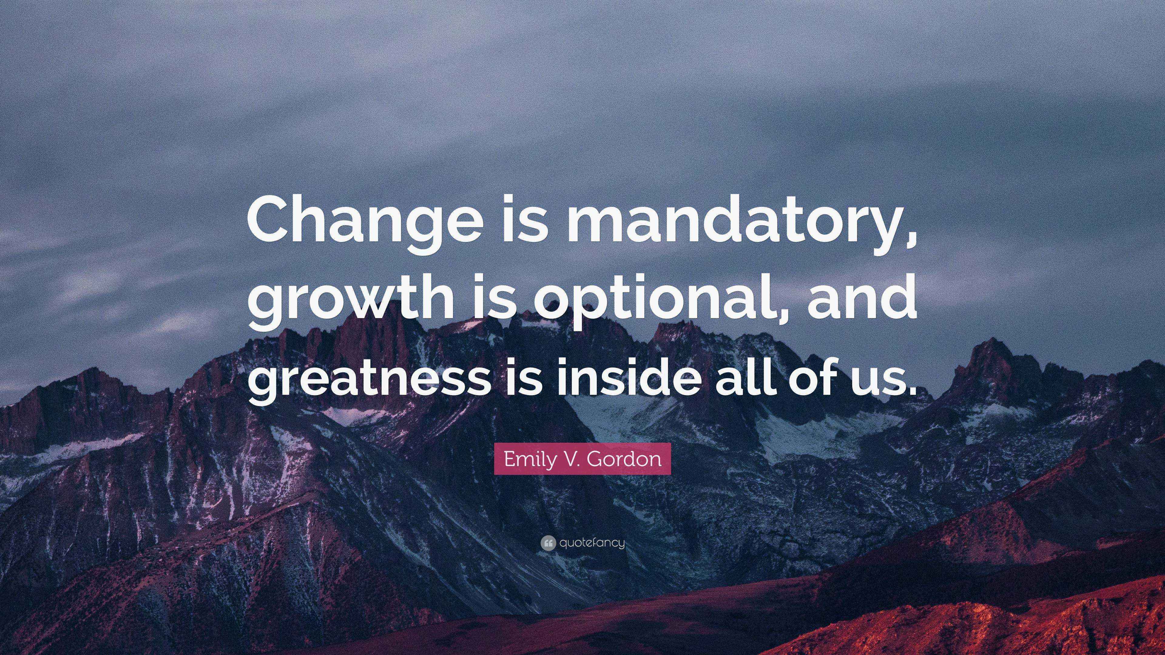 Emily V. Gordon Quote: “Change is mandatory, growth is optional, and ...