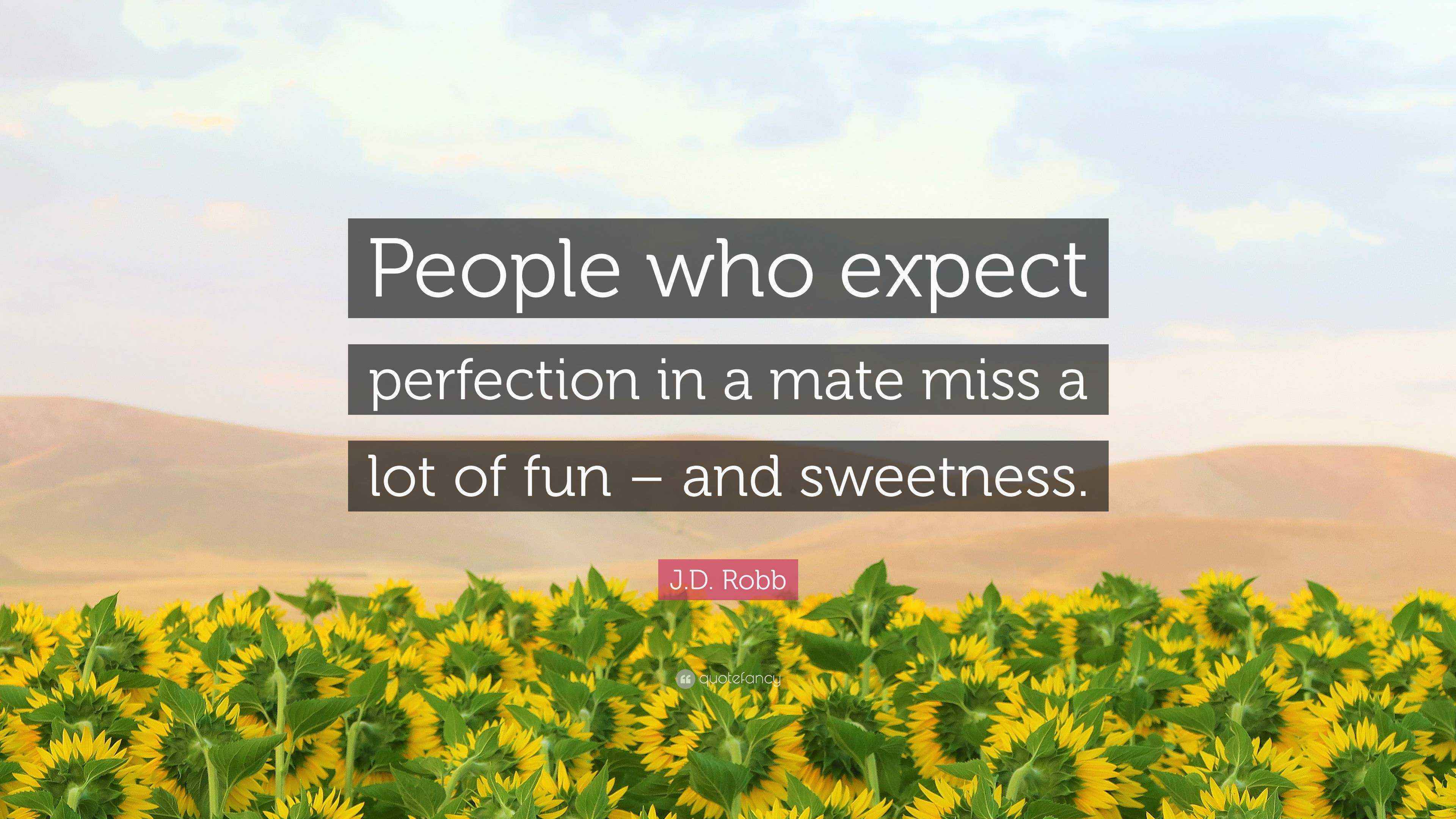 J.D. Robb Quote: “People who expect perfection in a mate miss a lot of ...