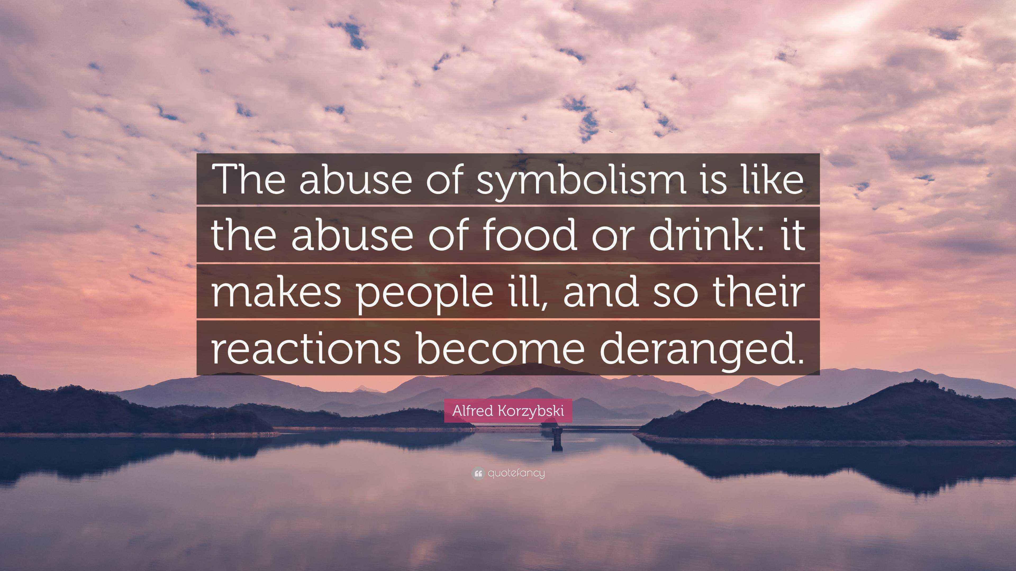 Alfred Korzybski Quote: “The abuse of symbolism is like the abuse of ...