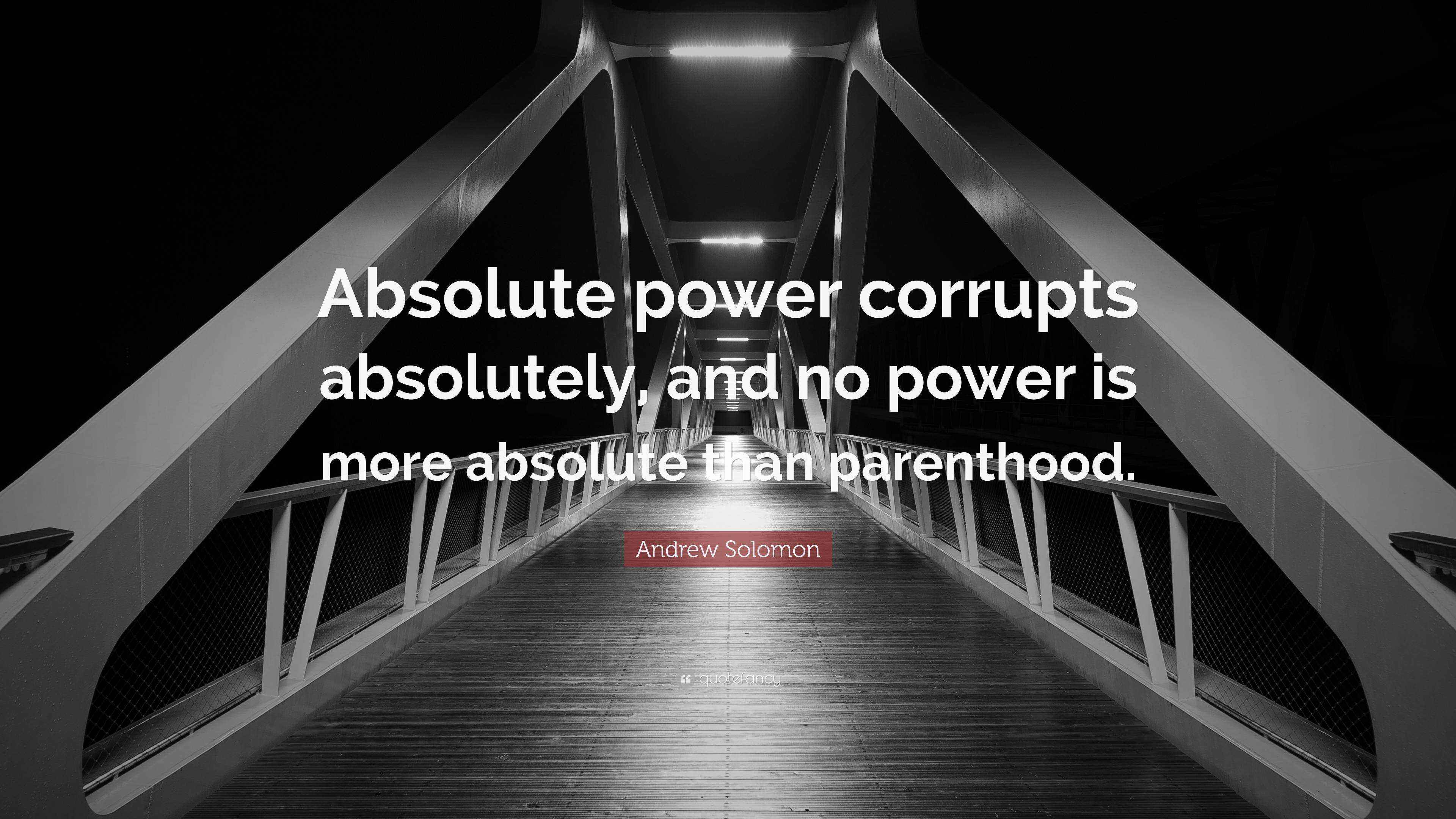 Andrew Solomon Quote: “Absolute power corrupts absolutely, and no power ...