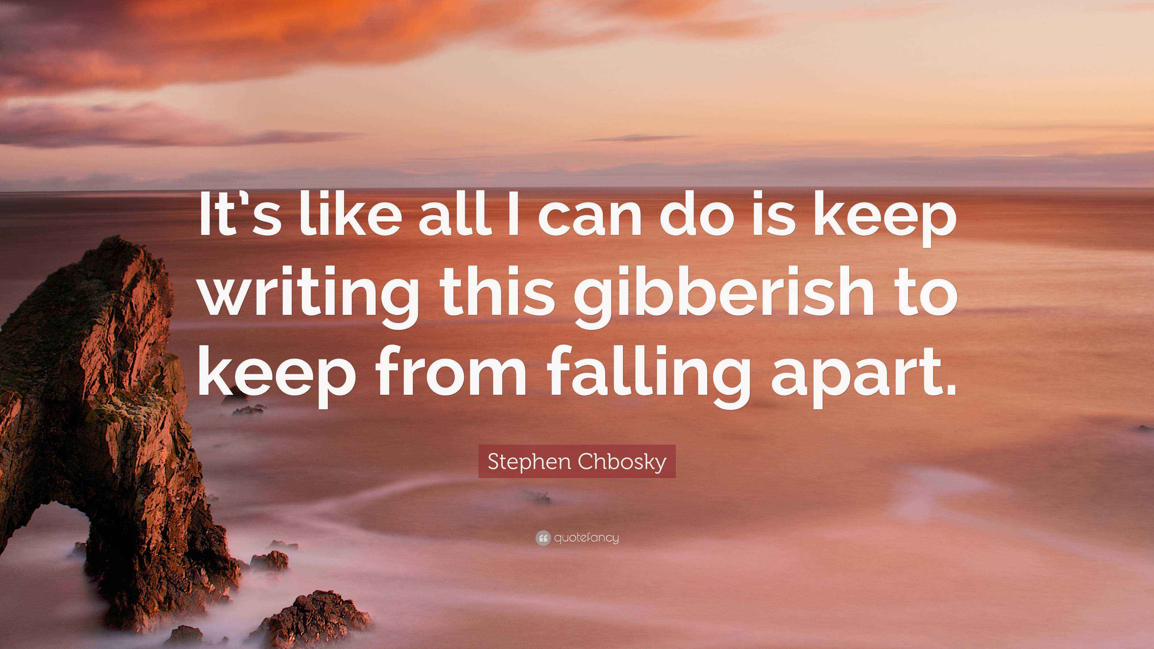 Stephen Chbosky Quote: “It’s like all I can do is keep writing this ...
