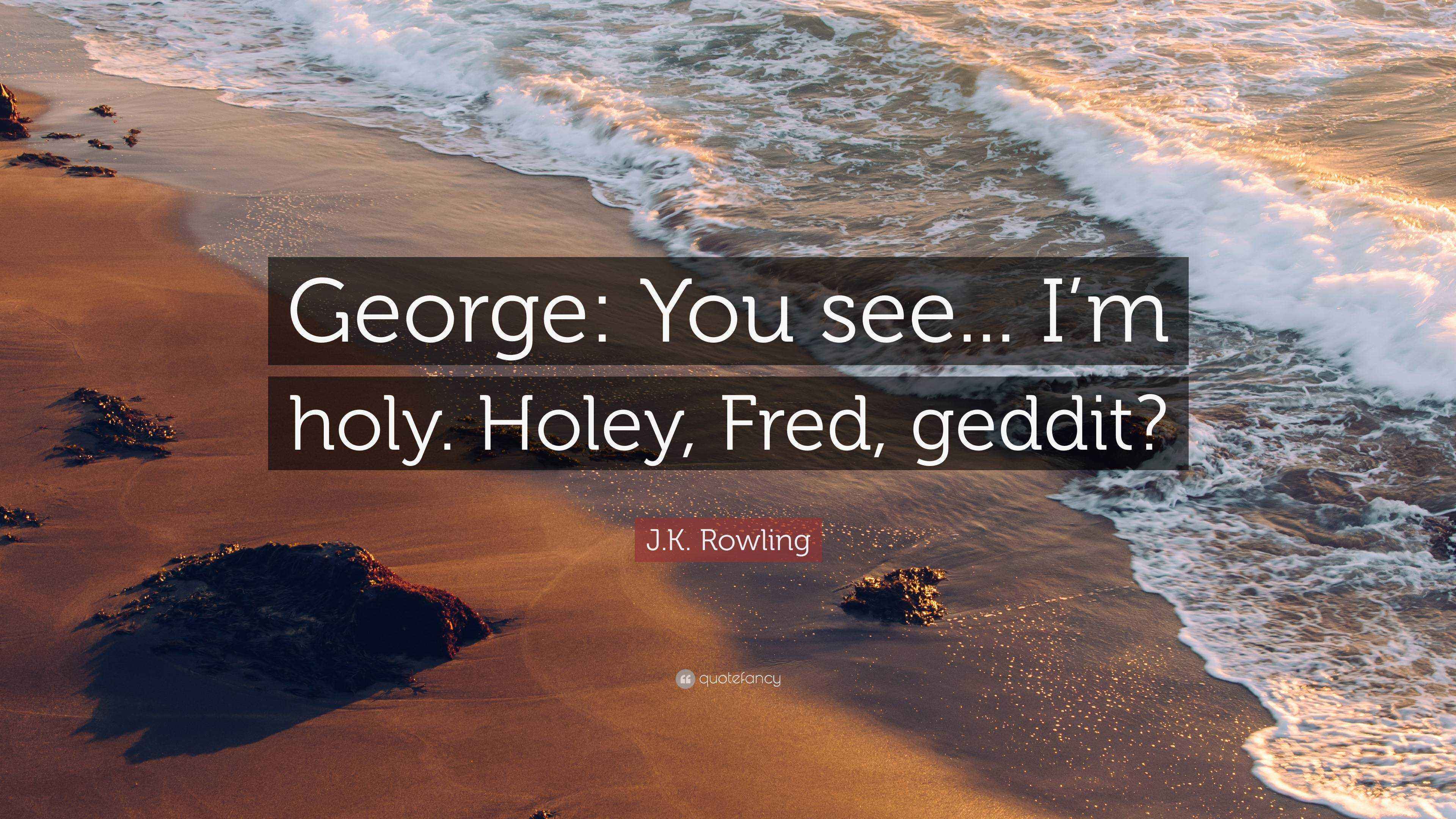J.K. Rowling Quote: “George: You see... I’m holy. Holey, Fred, geddit?”