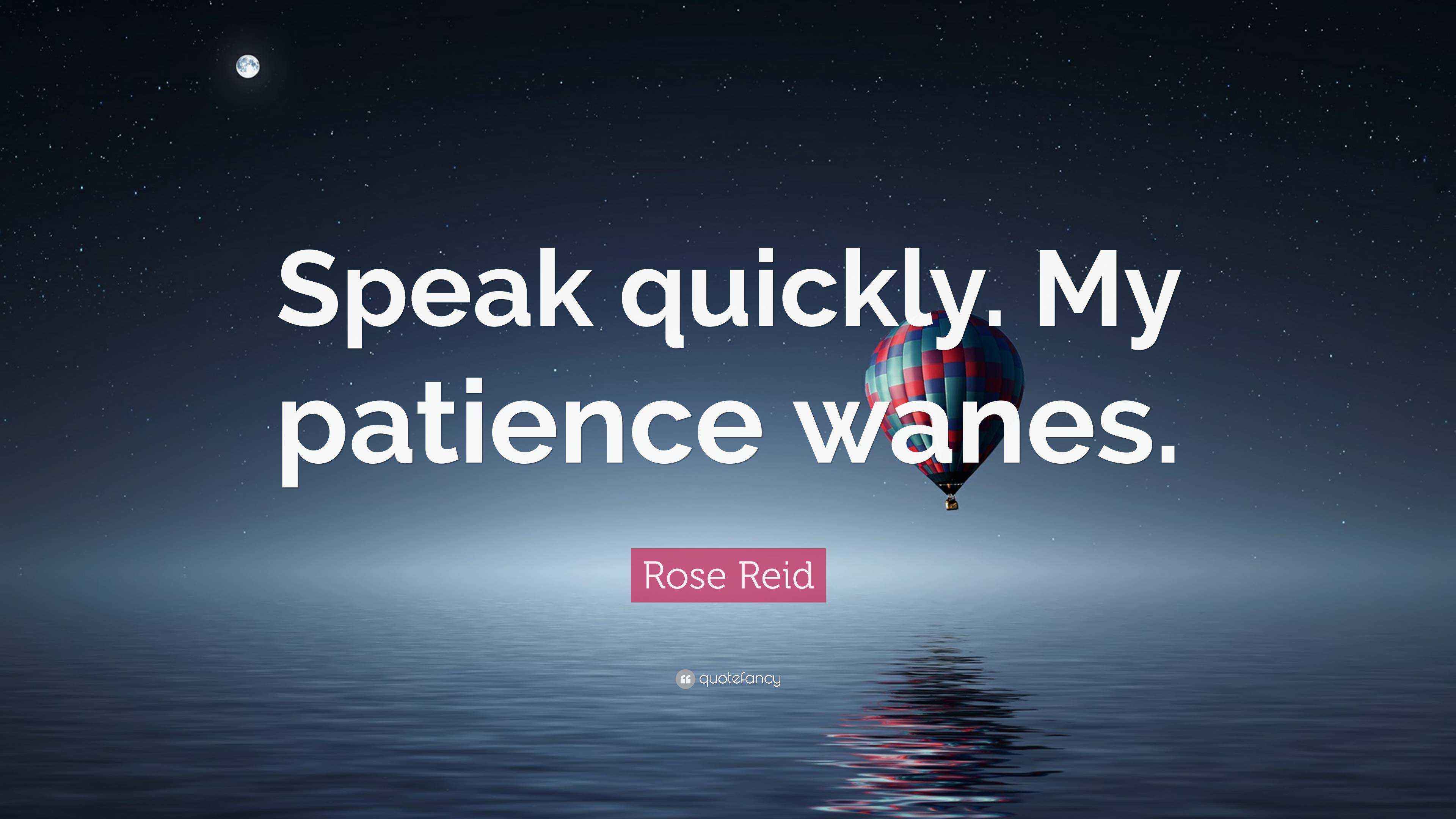Rose Reid Quote: “Speak quickly. My patience wanes.”
