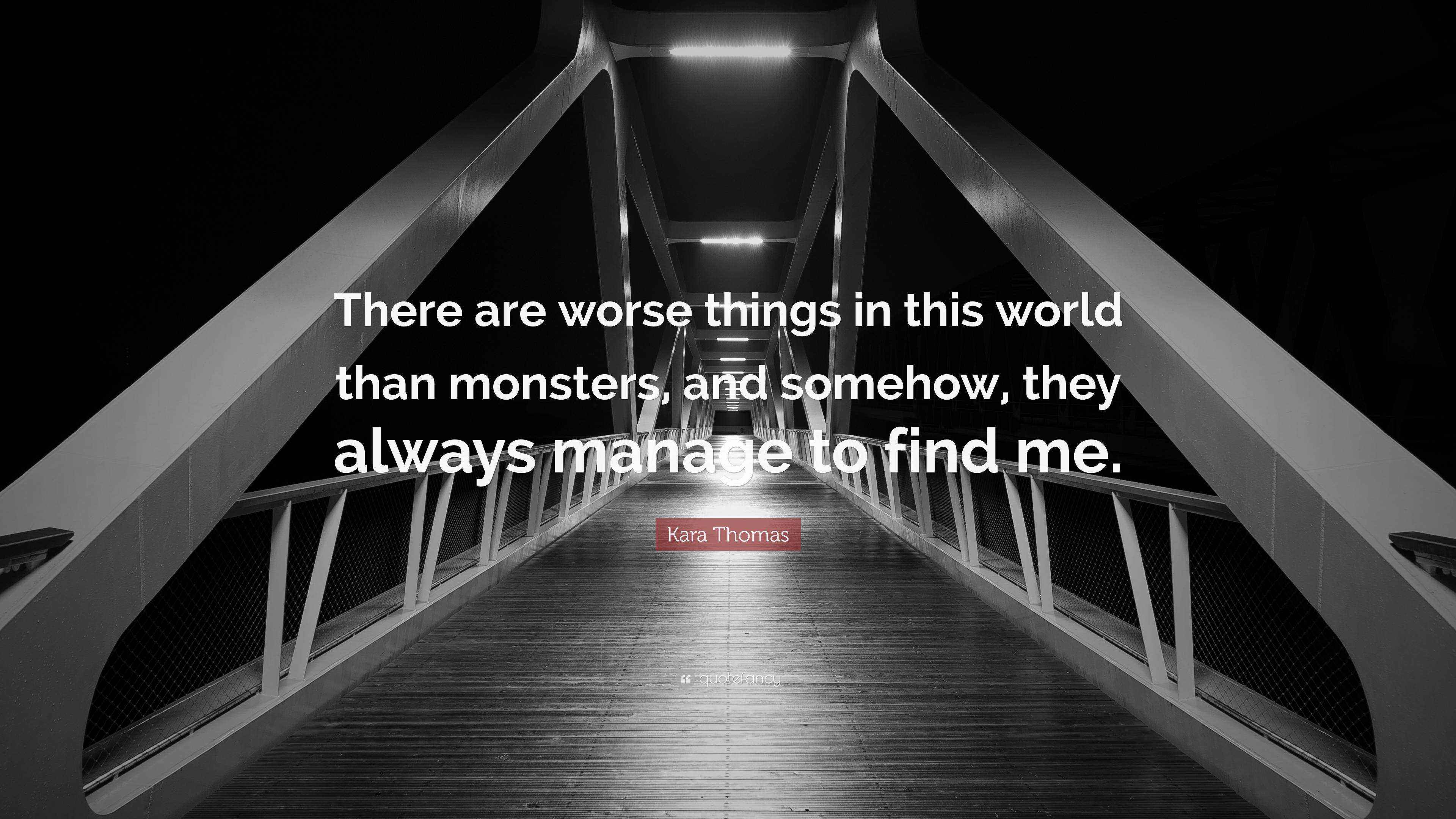 Kara Thomas Quote: “There are worse things in this world than monsters ...