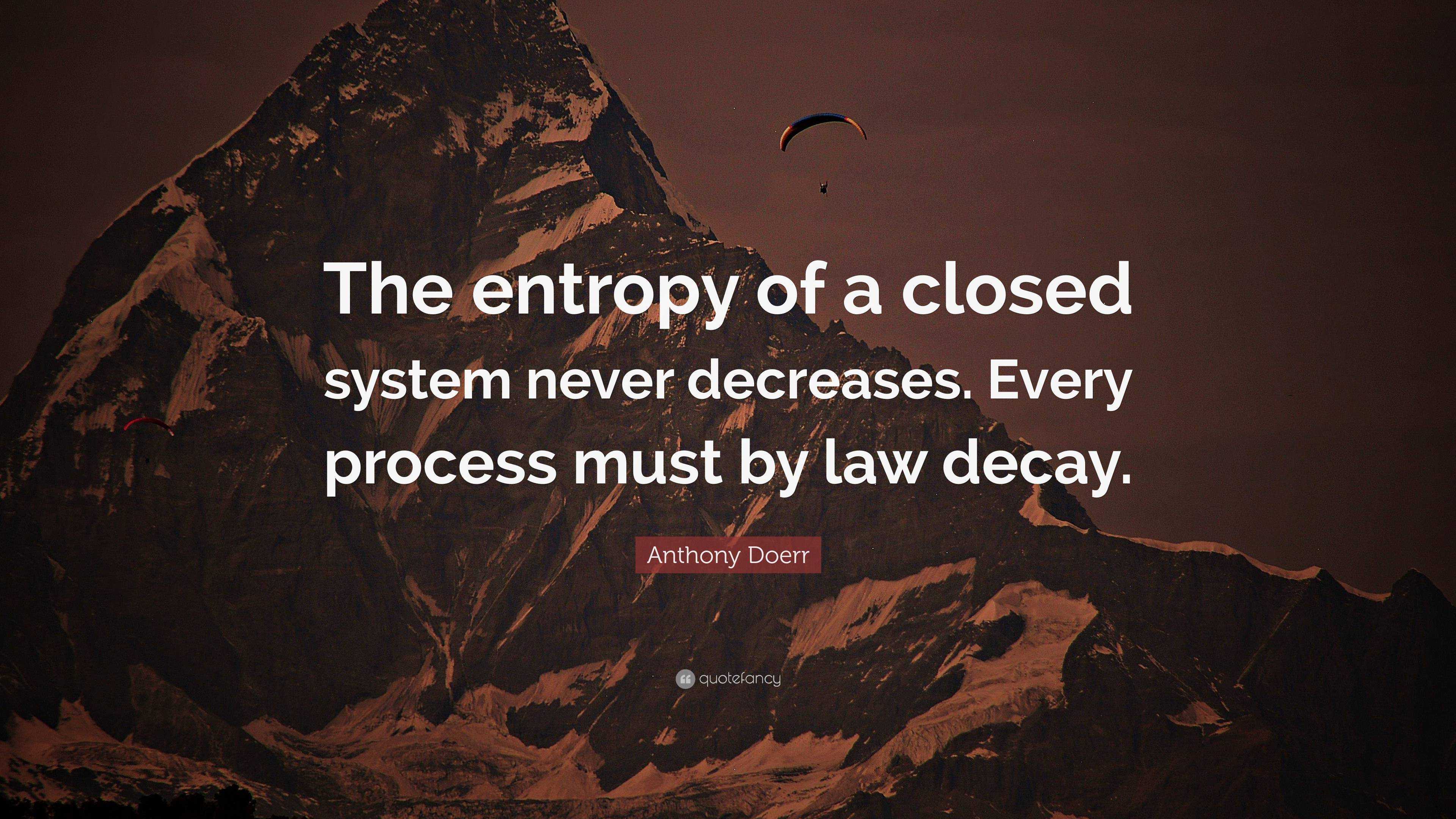 Anthony Doerr Quote: “The entropy of a closed system never decreases ...